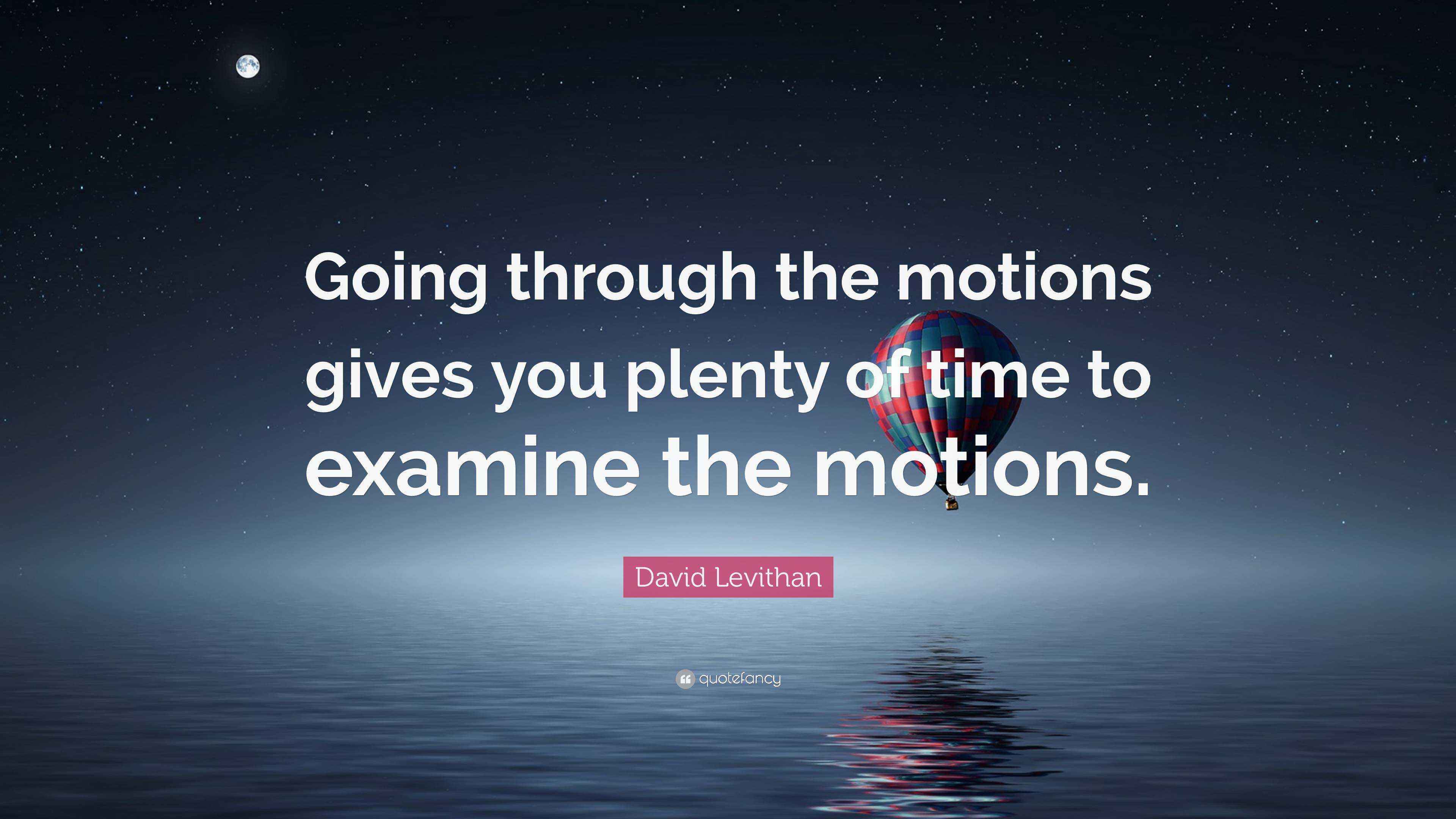 David Levithan Quote: “Going through the motions gives you plenty of ...