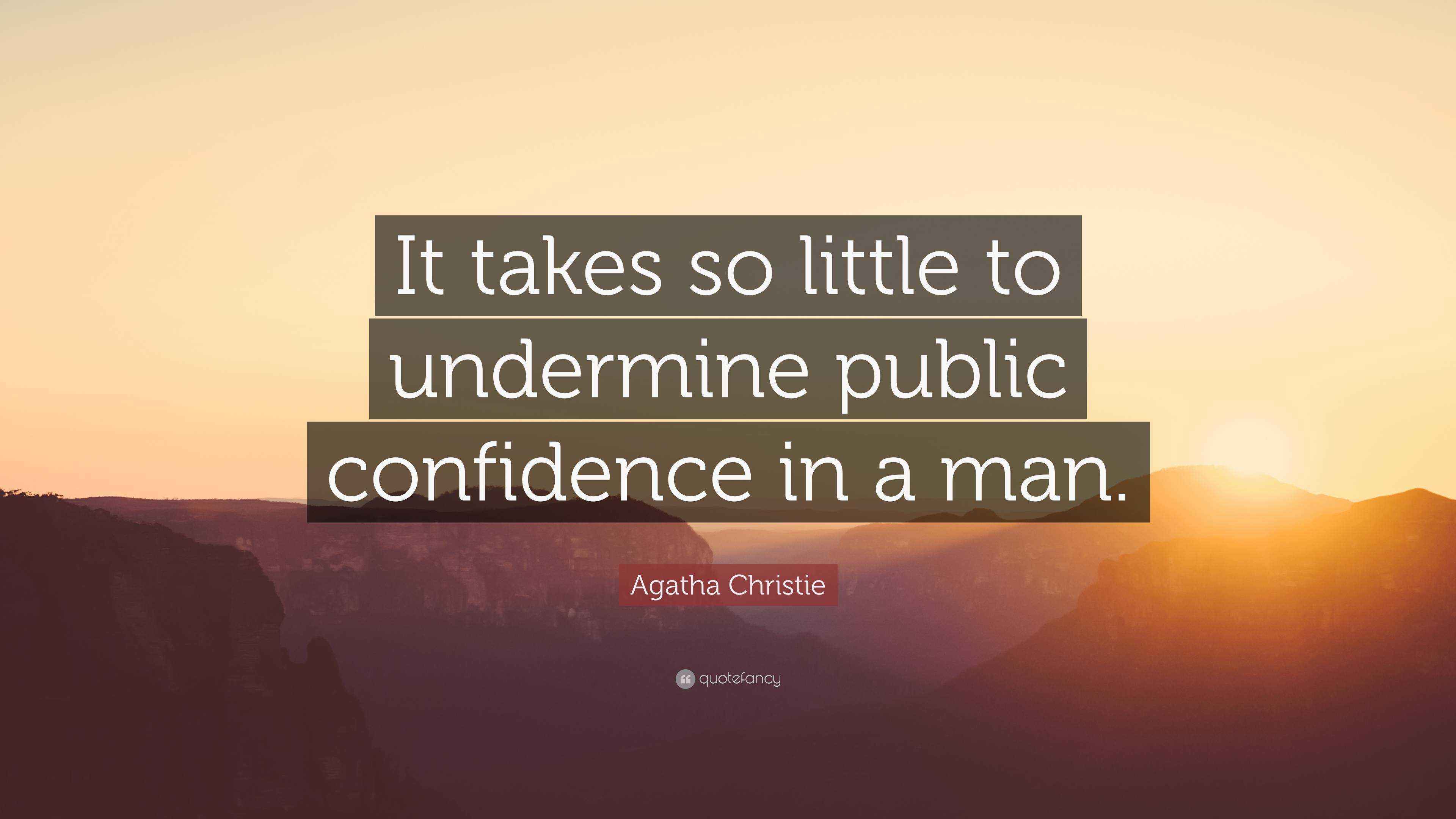 Agatha Christie Quote: “It takes so little to undermine public ...