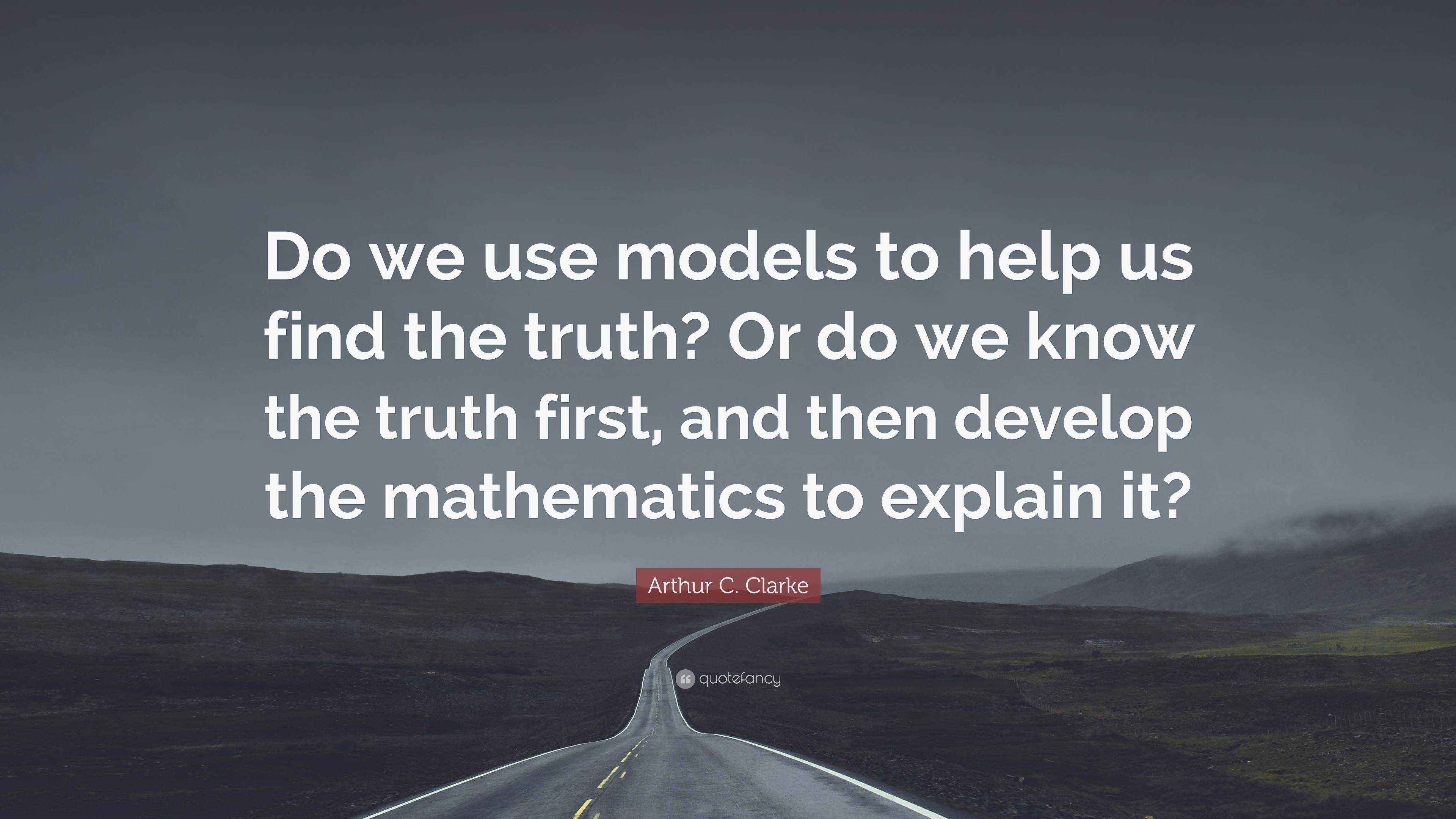 Arthur C. Clarke Quote: “Do we use models to help us find the truth? Or ...