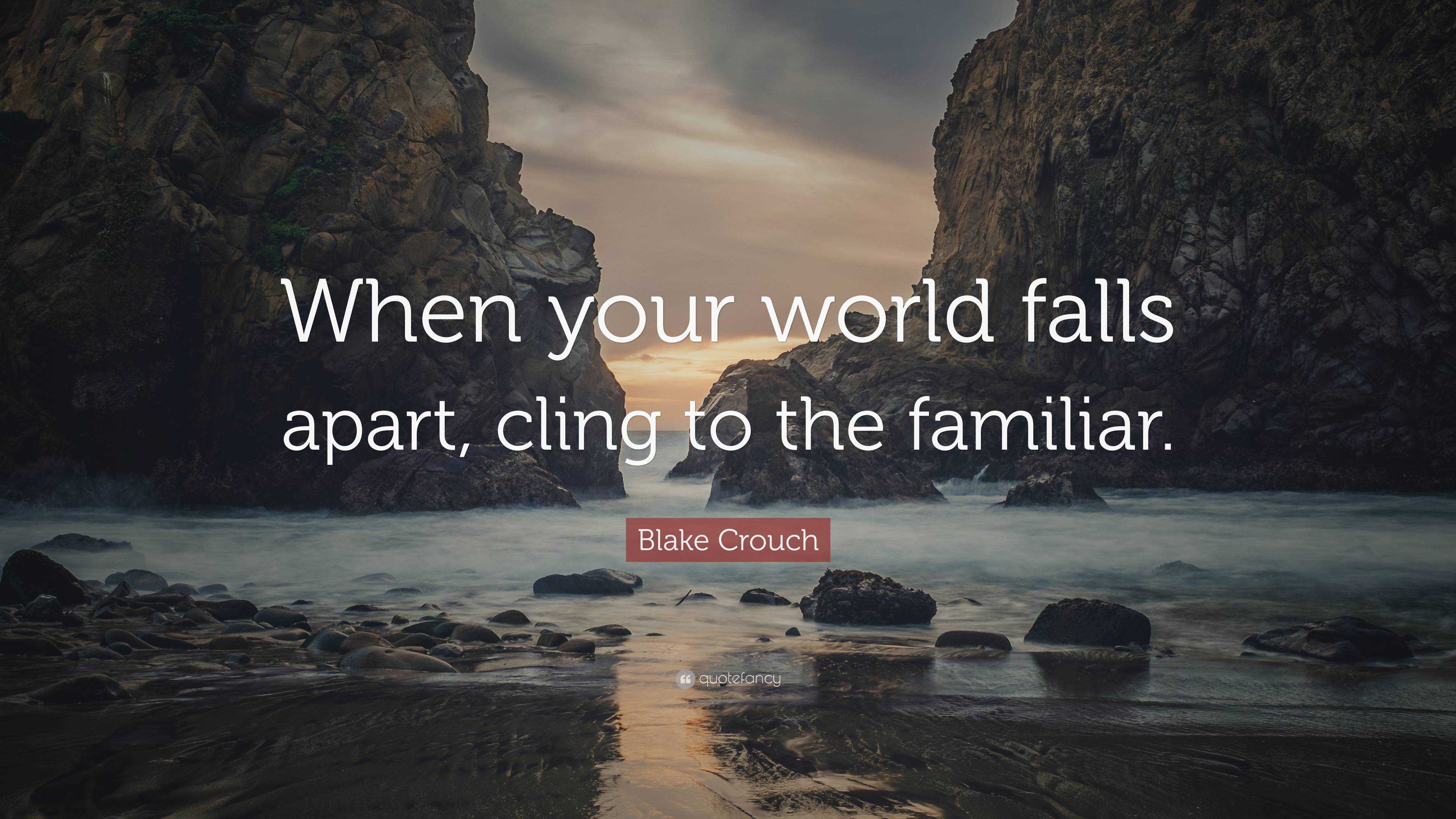 Blake Crouch Quote: “When your world falls apart, cling to the familiar.”