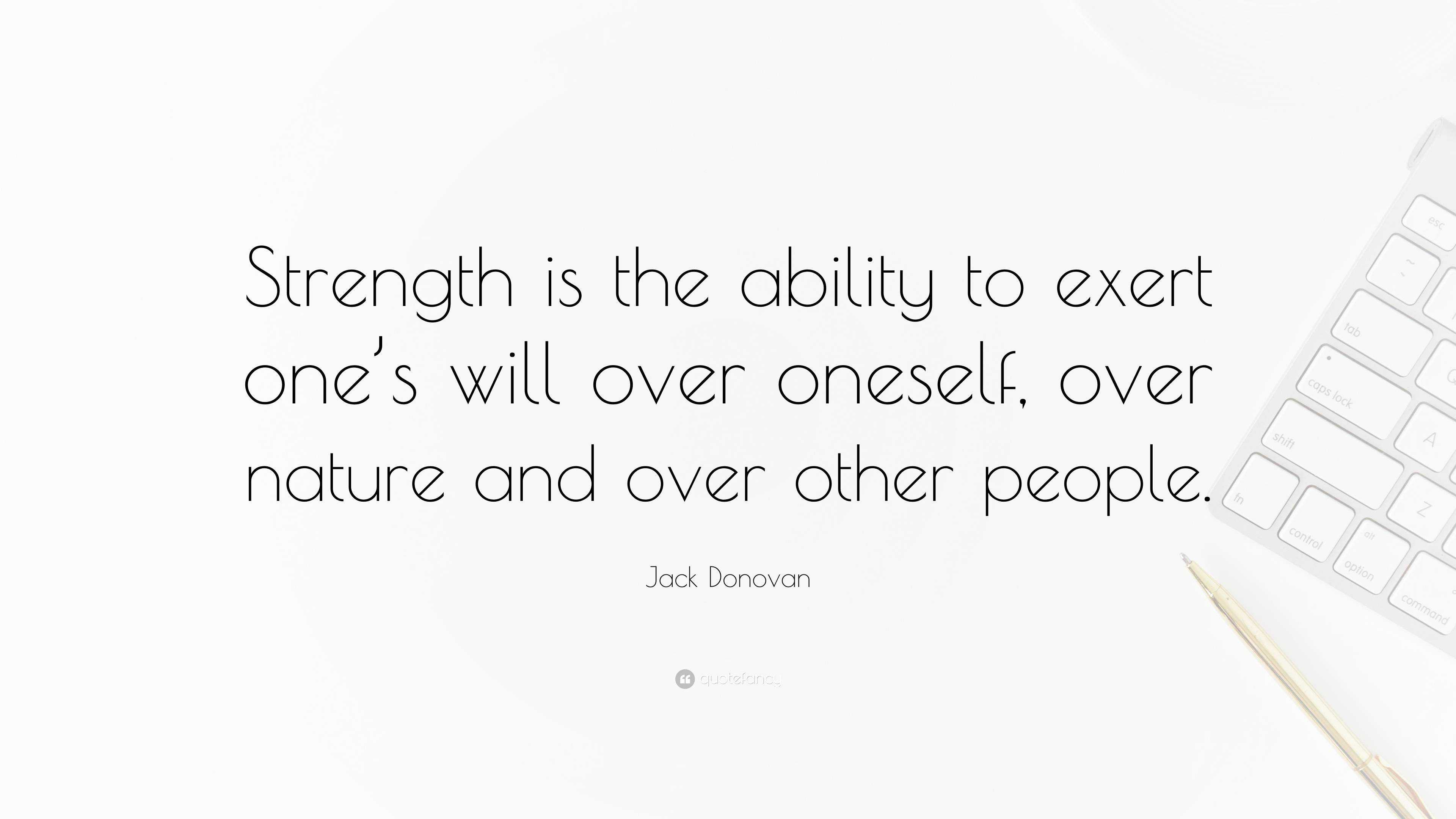 Jack Donovan Quote: “Strength is the ability to exert one’s will over ...