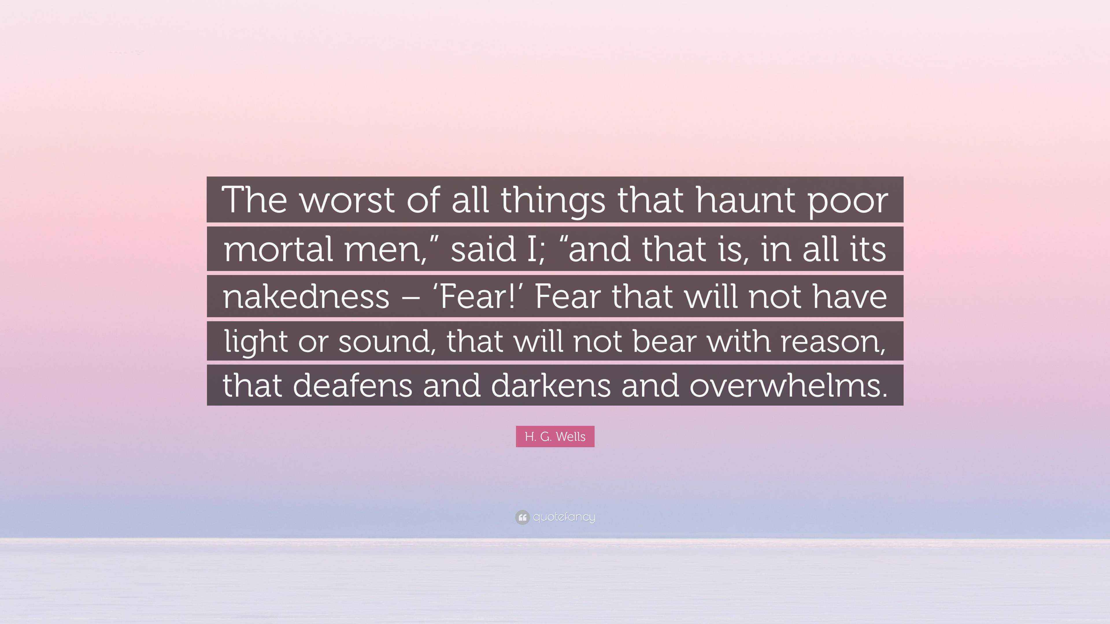 H. G. Wells Quote: “The worst of all things that haunt poor mortal men ...