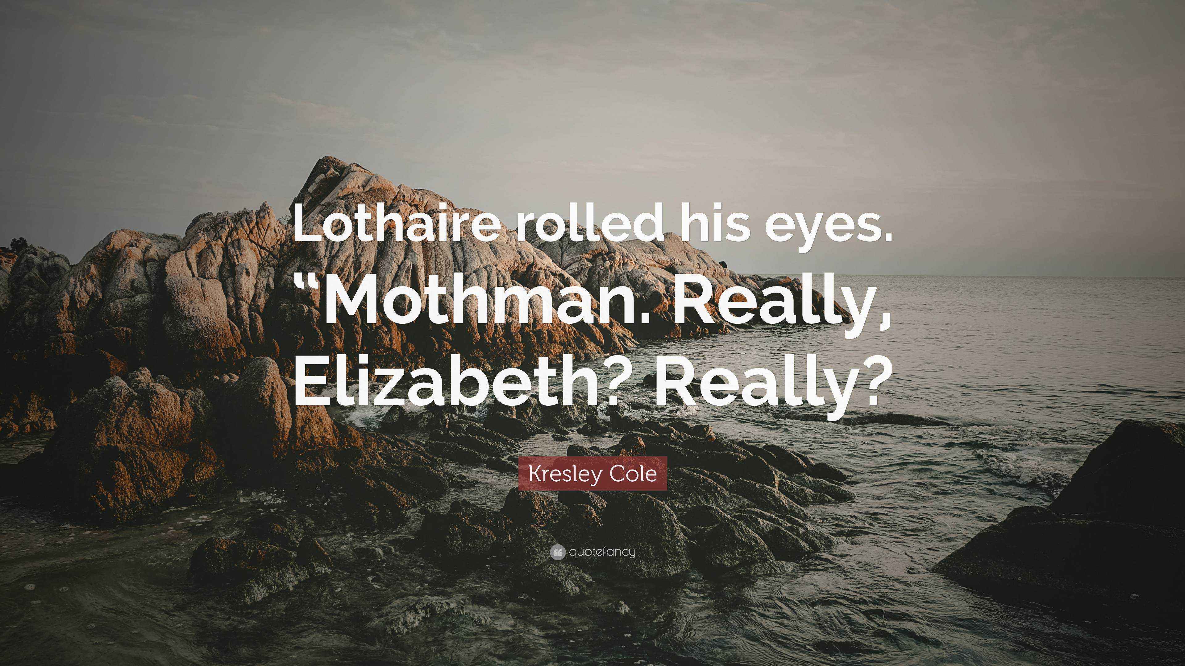 Kresley Cole Quote: “Lothaire rolled his eyes. “Mothman. Really ...