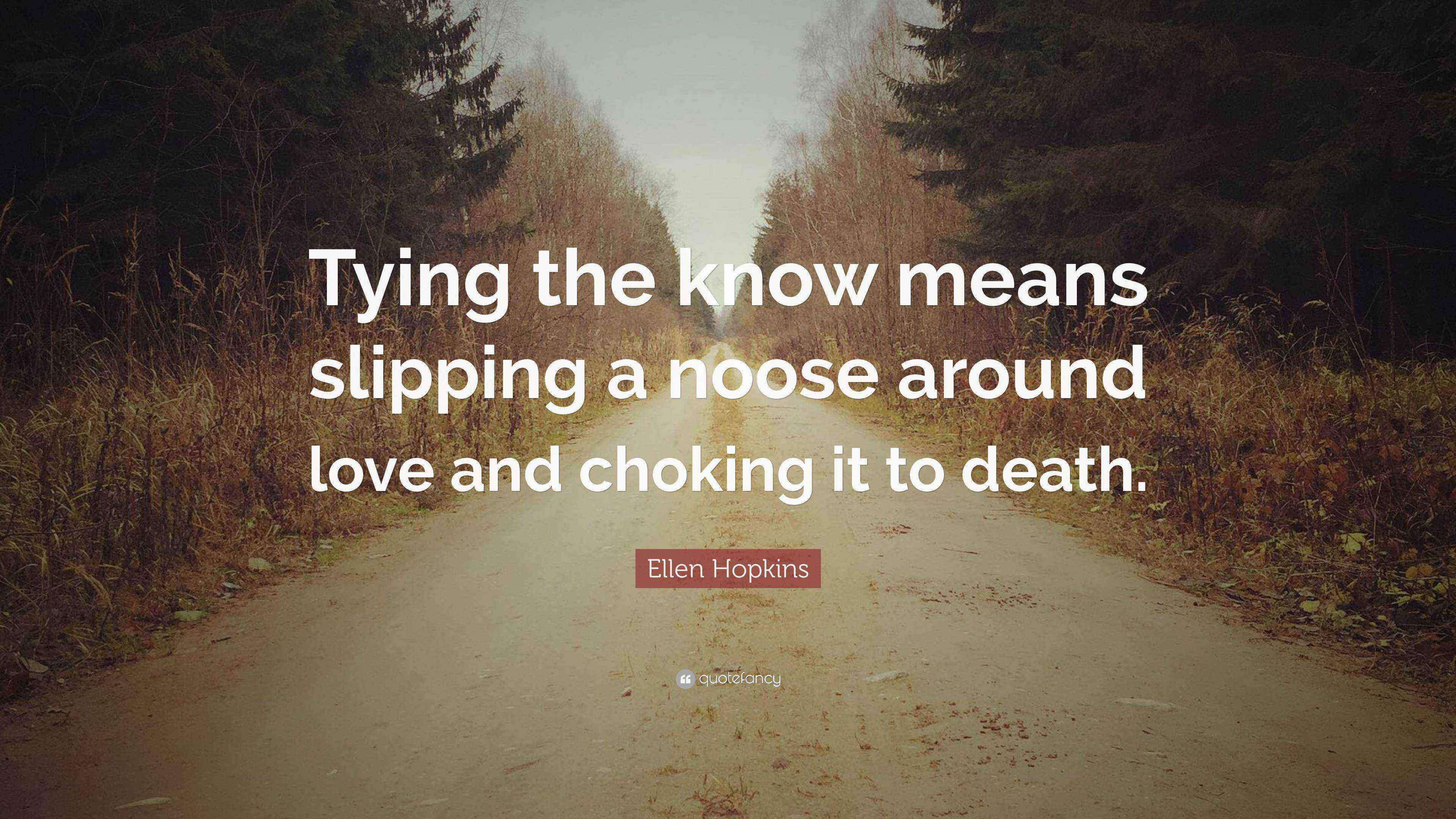 Ellen Hopkins Quote: “Tying the know means slipping a noose around love ...