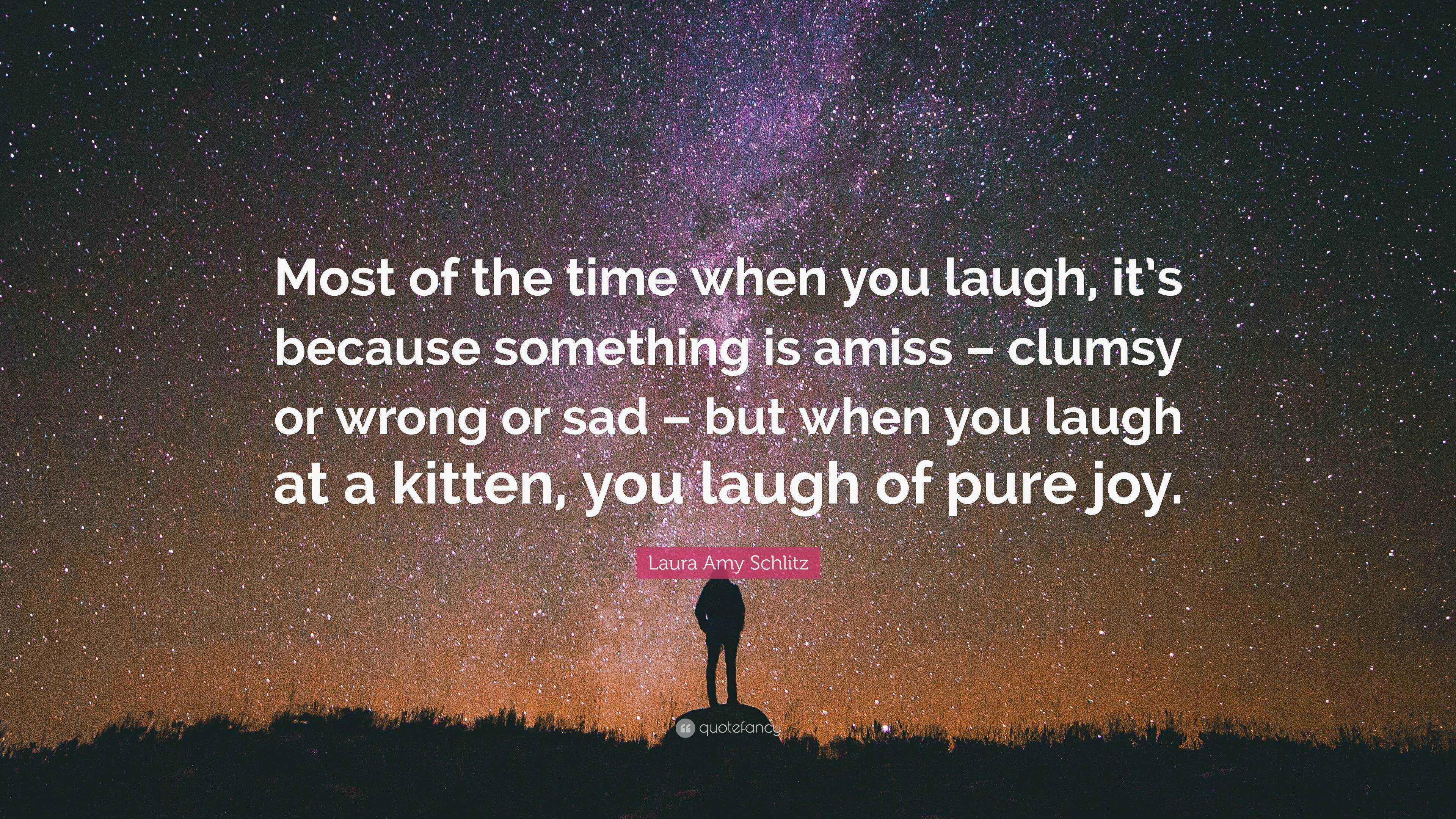 Laura Amy Schlitz Quote: “Most of the time when you laugh, it’s because ...