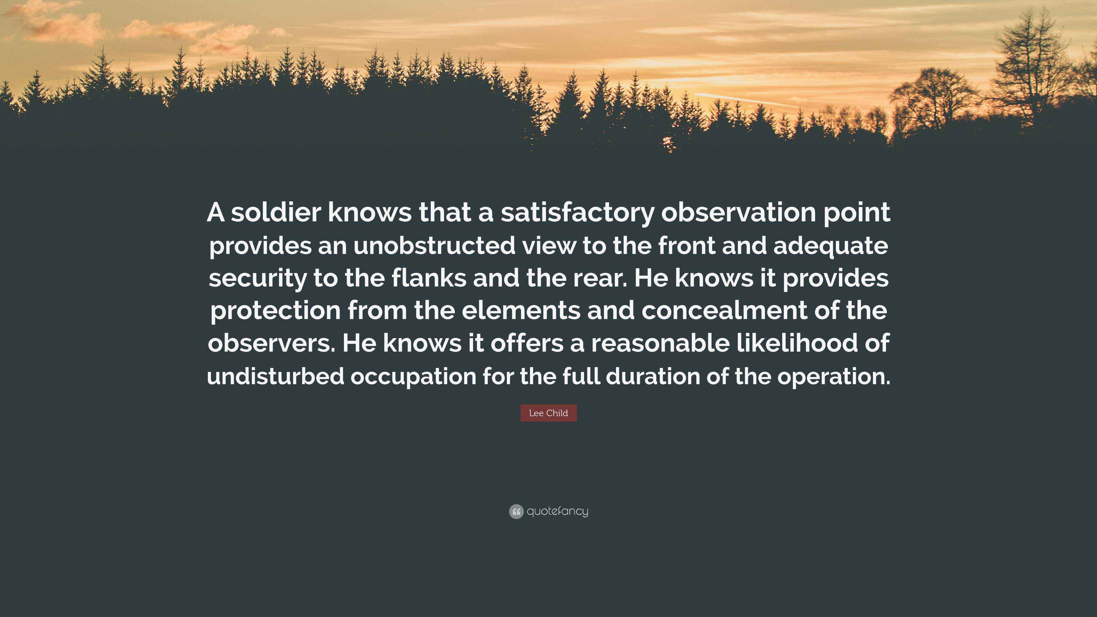 Lee Child Quote: “A soldier knows that a satisfactory observation point ...