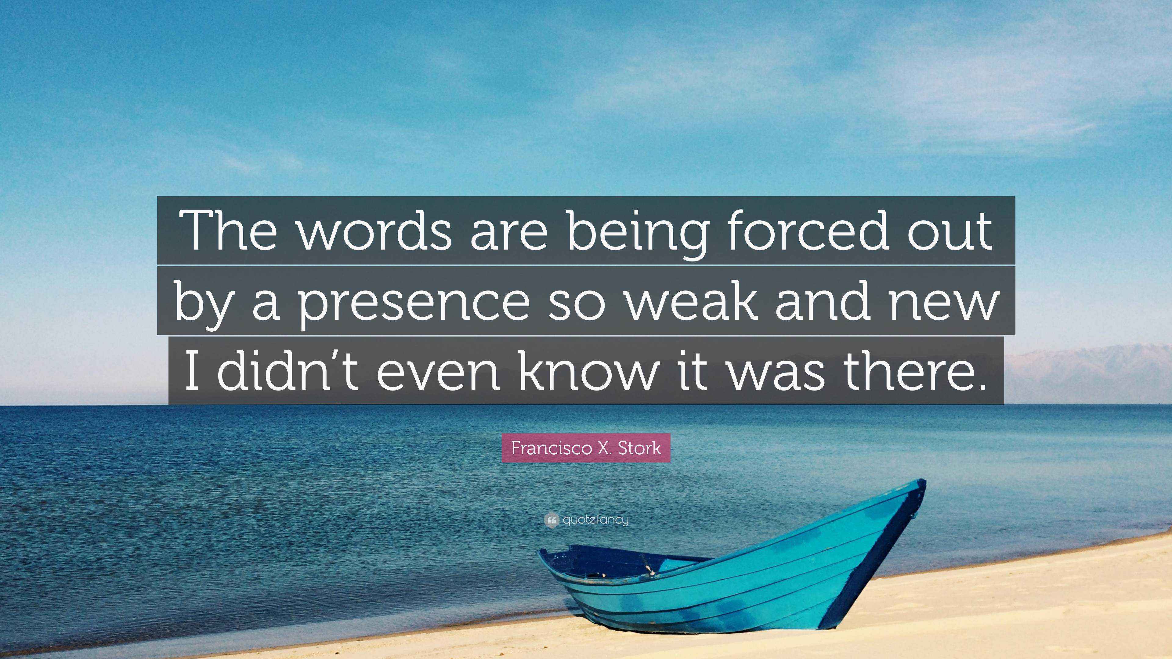 Francisco X. Stork Quote: “The words are being forced out by a presence ...