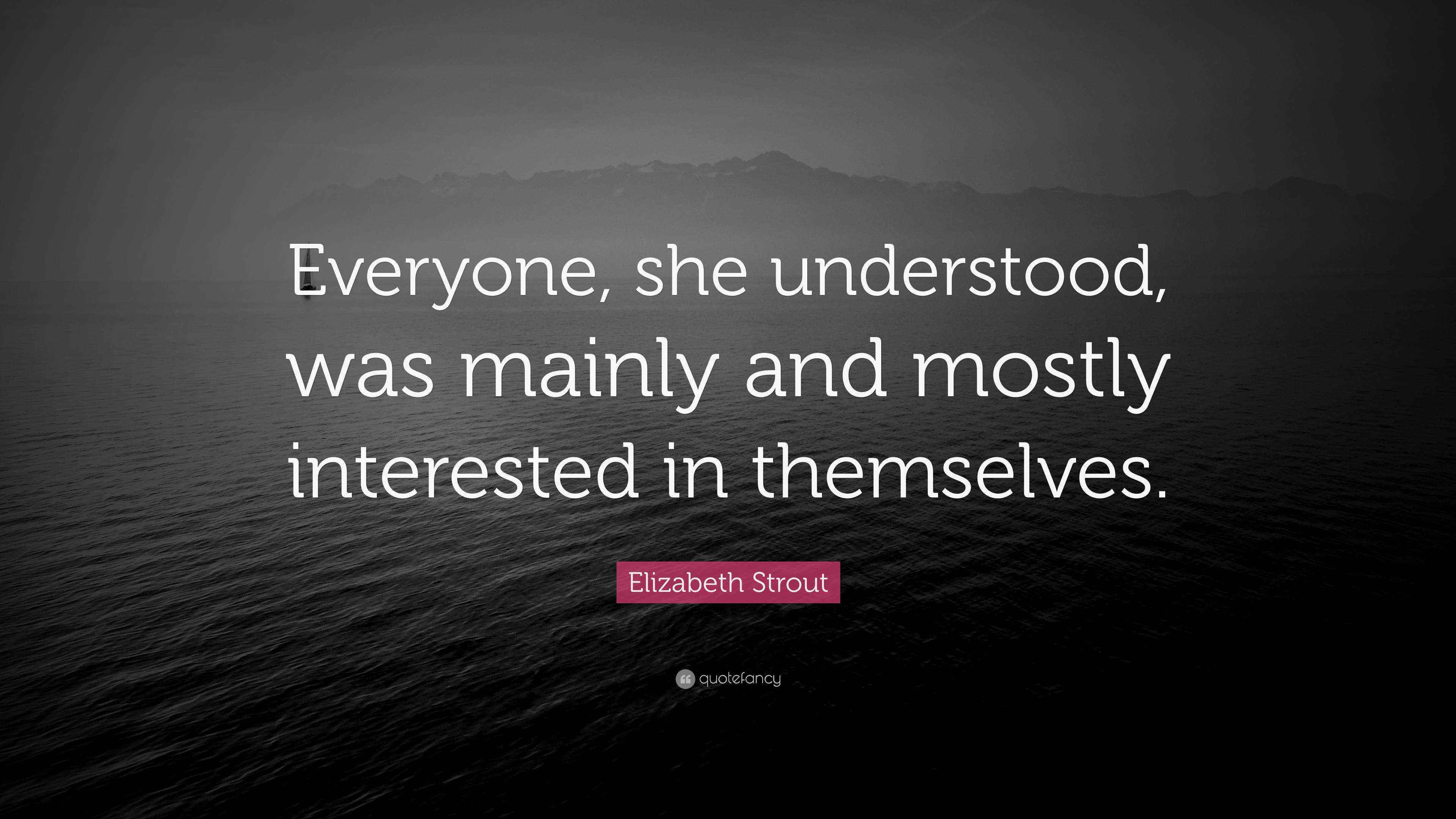 Elizabeth Strout Quote: “Everyone, she understood, was mainly and ...
