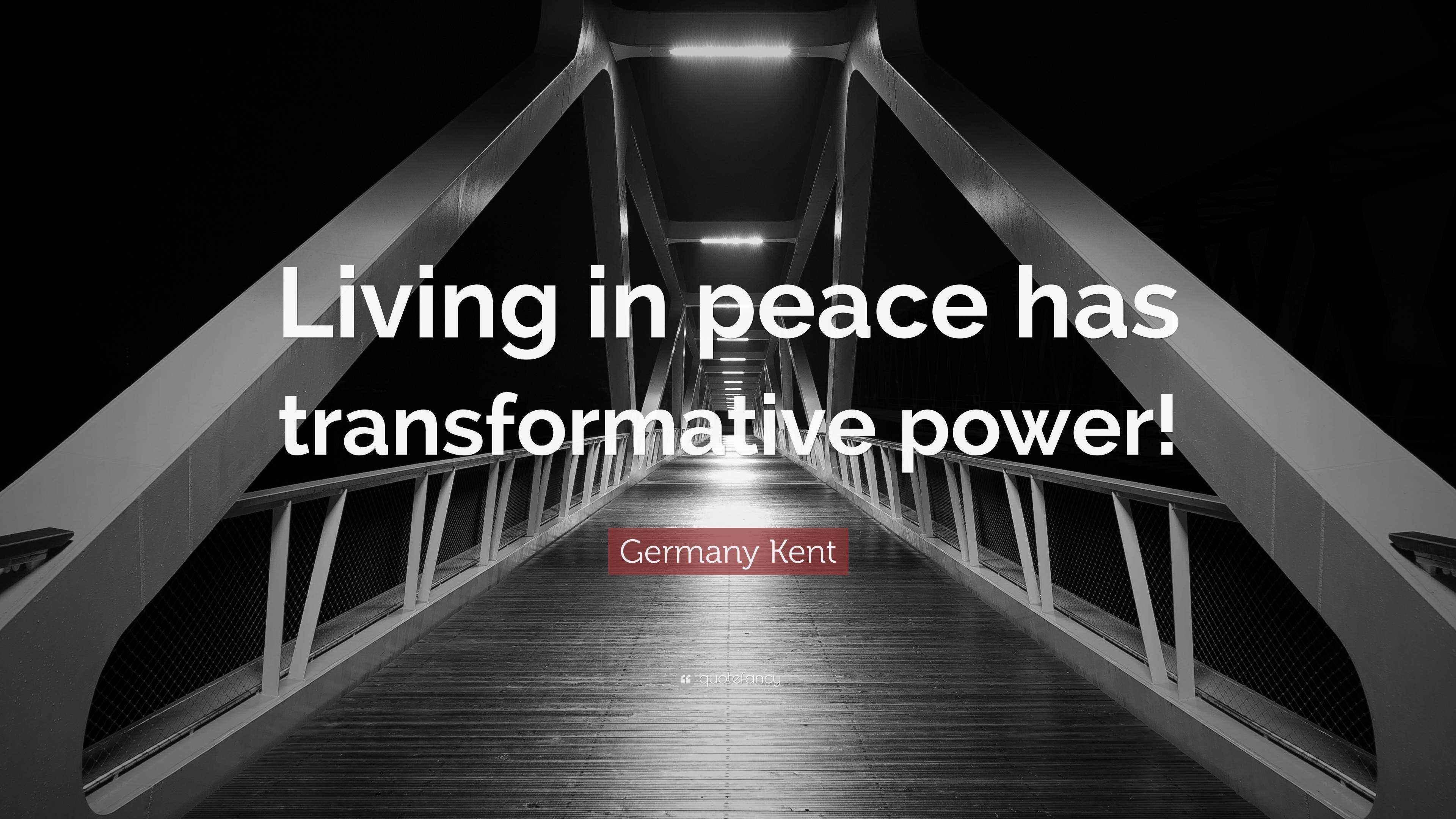 Germany Kent Quote: “Living in peace has transformative power!”
