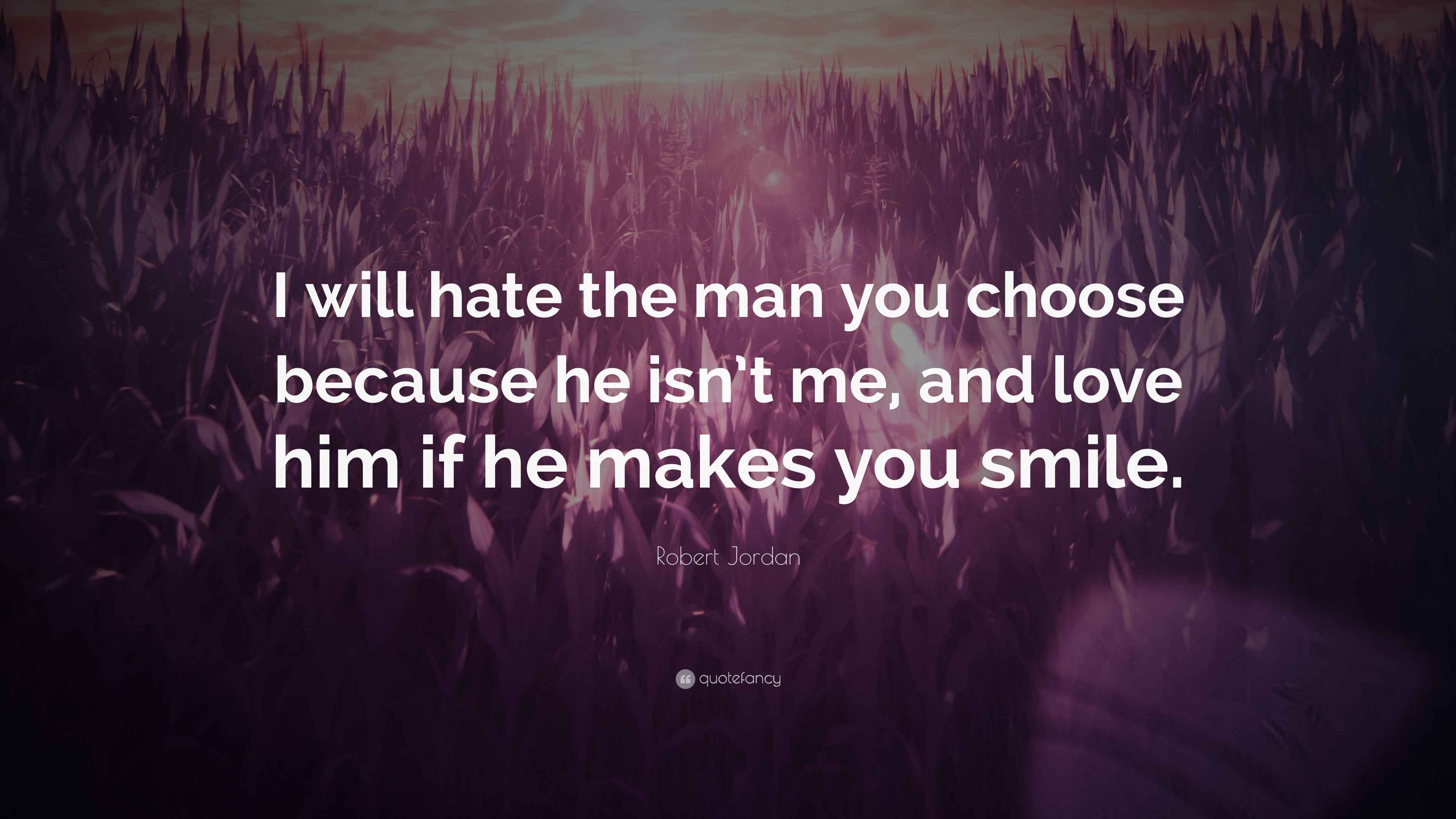 Robert Jordan Quote: “I will hate the man you choose because he isn’t ...