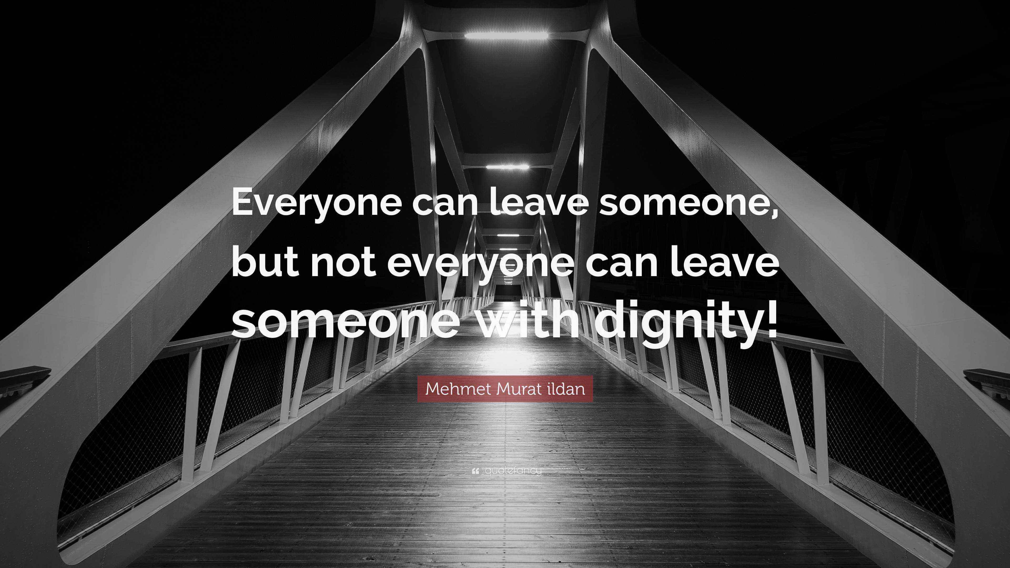 Mehmet Murat ildan Quote: “Everyone can leave someone, but not everyone ...