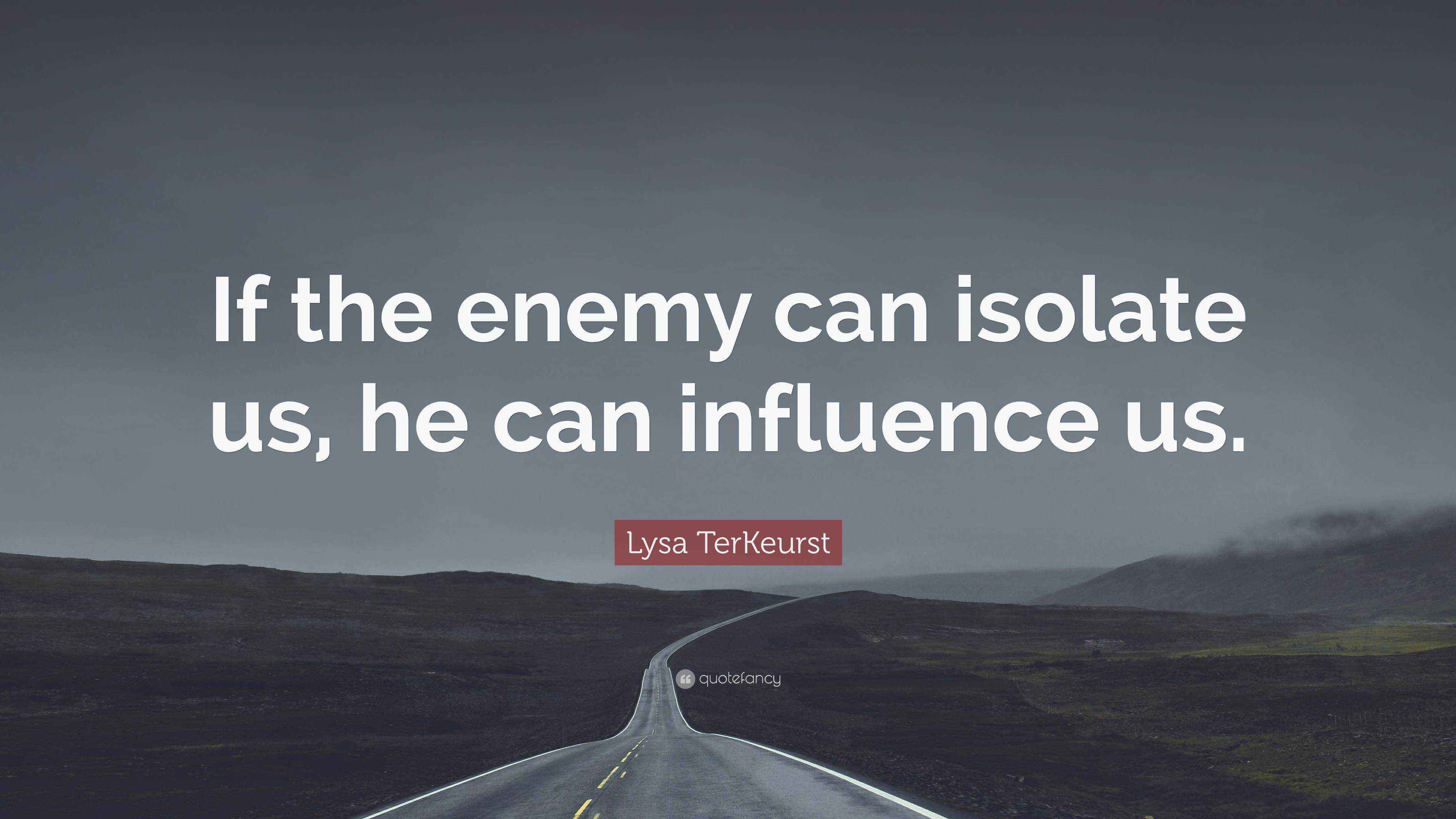 Lysa TerKeurst Quote: “If the enemy can isolate us, he can influence us.”