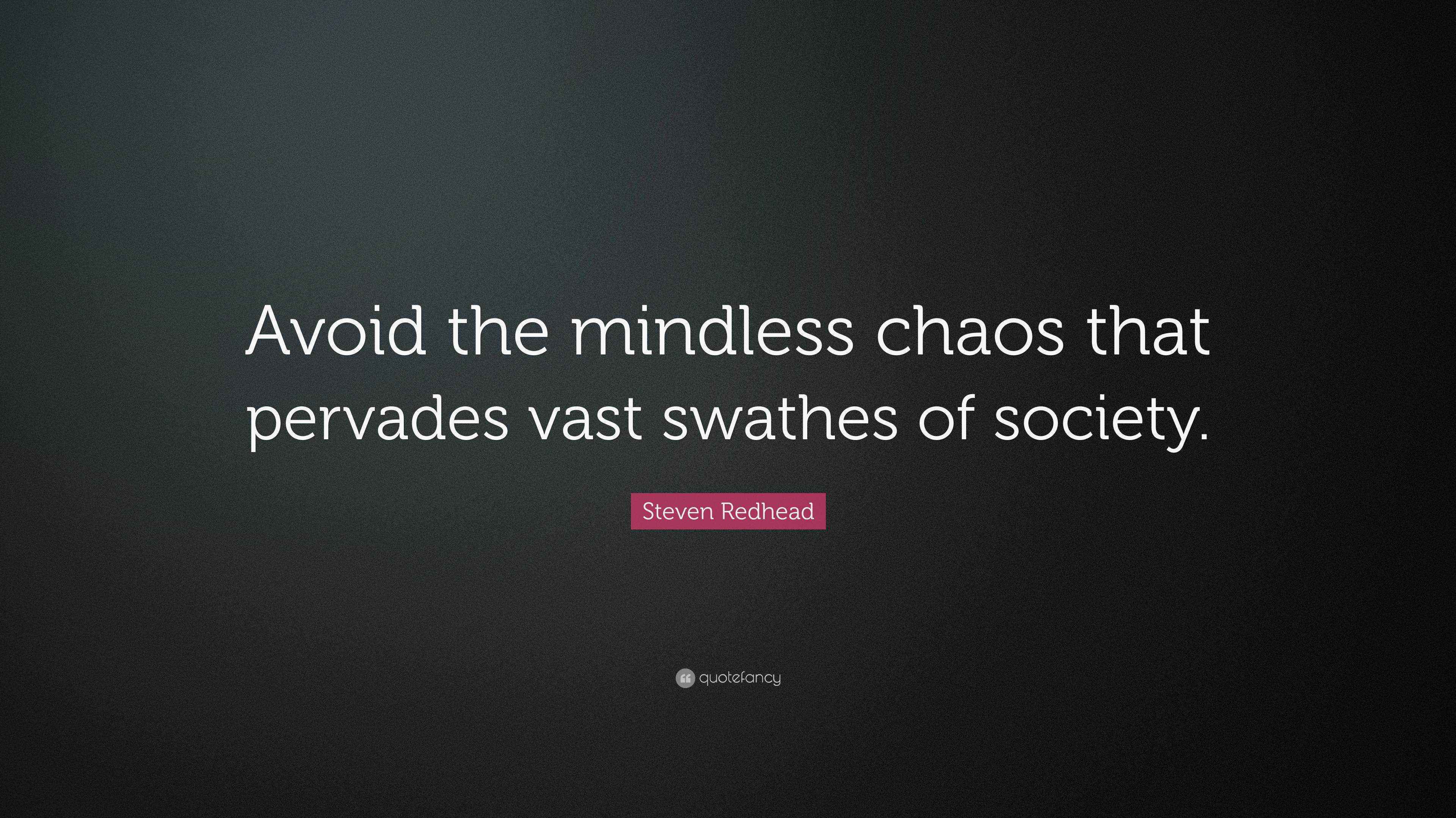 Steven Redhead Quote: “Avoid the mindless chaos that pervades vast ...