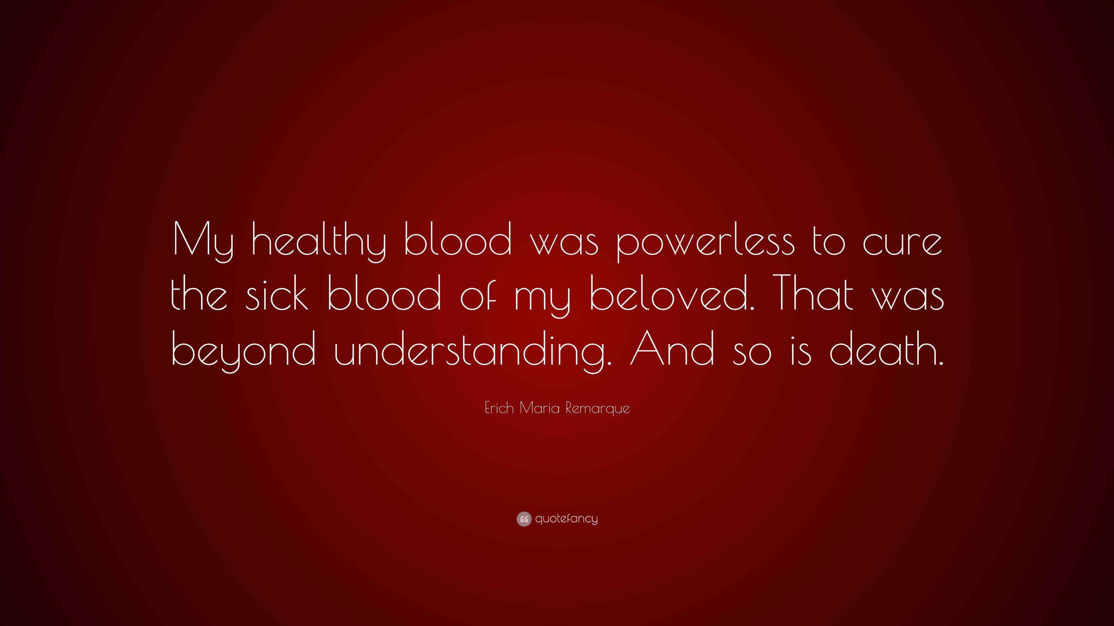 Erich Maria Remarque Quote: “My healthy blood was powerless to cure the ...