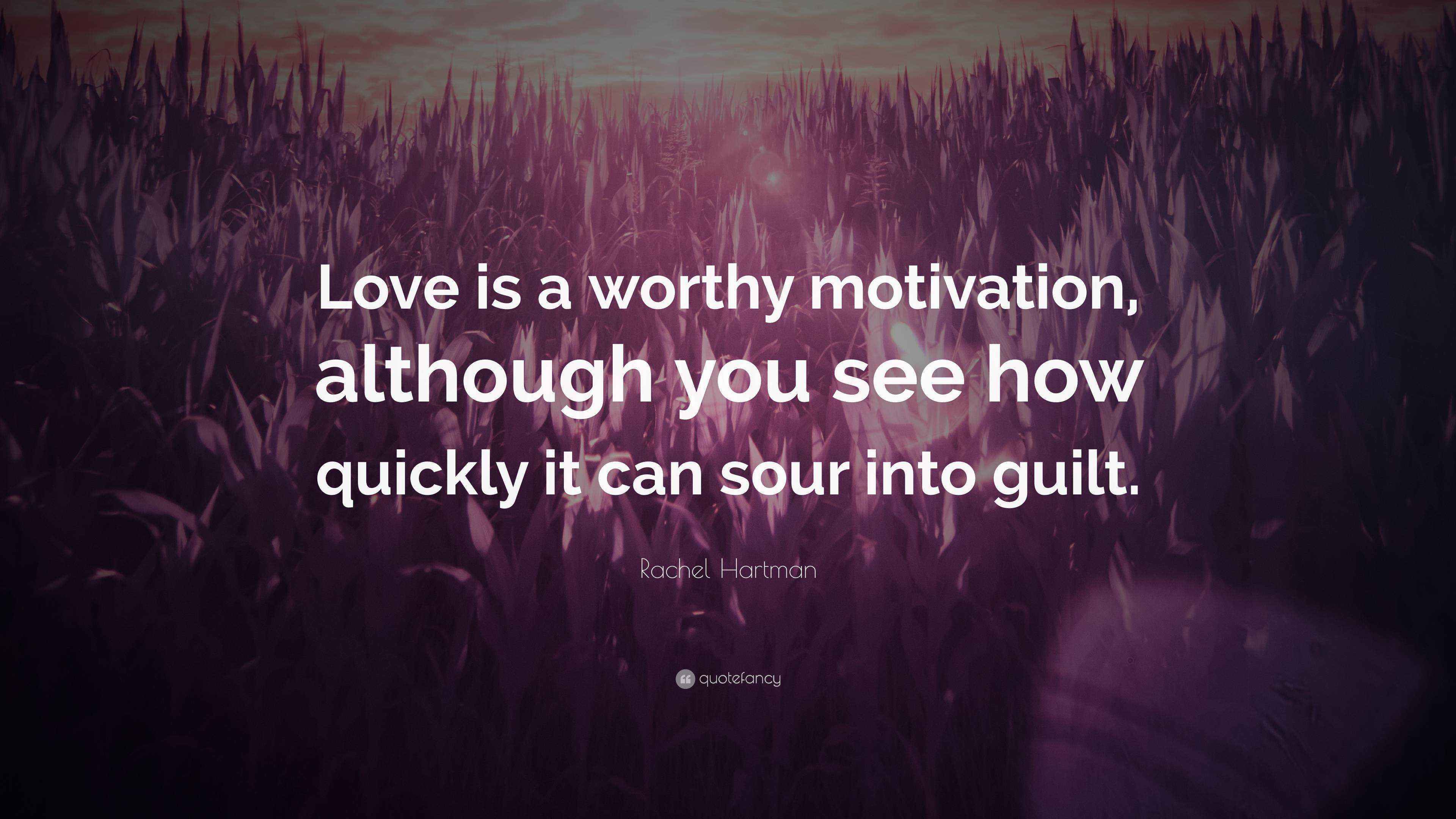 Rachel Hartman Quote: “Love is a worthy motivation, although you see ...