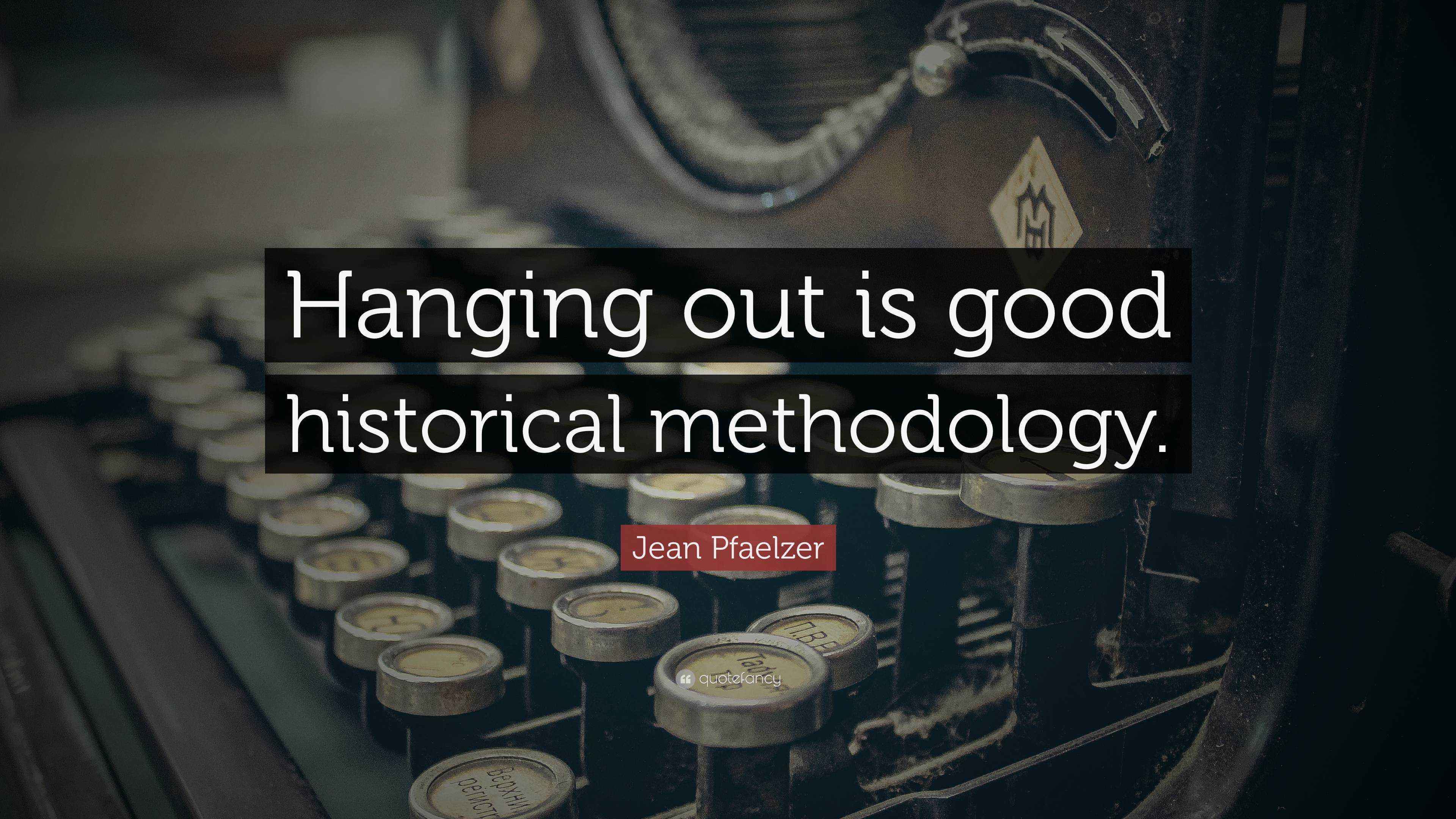 Jean Pfaelzer Quote: “Hanging out is good historical methodology.”