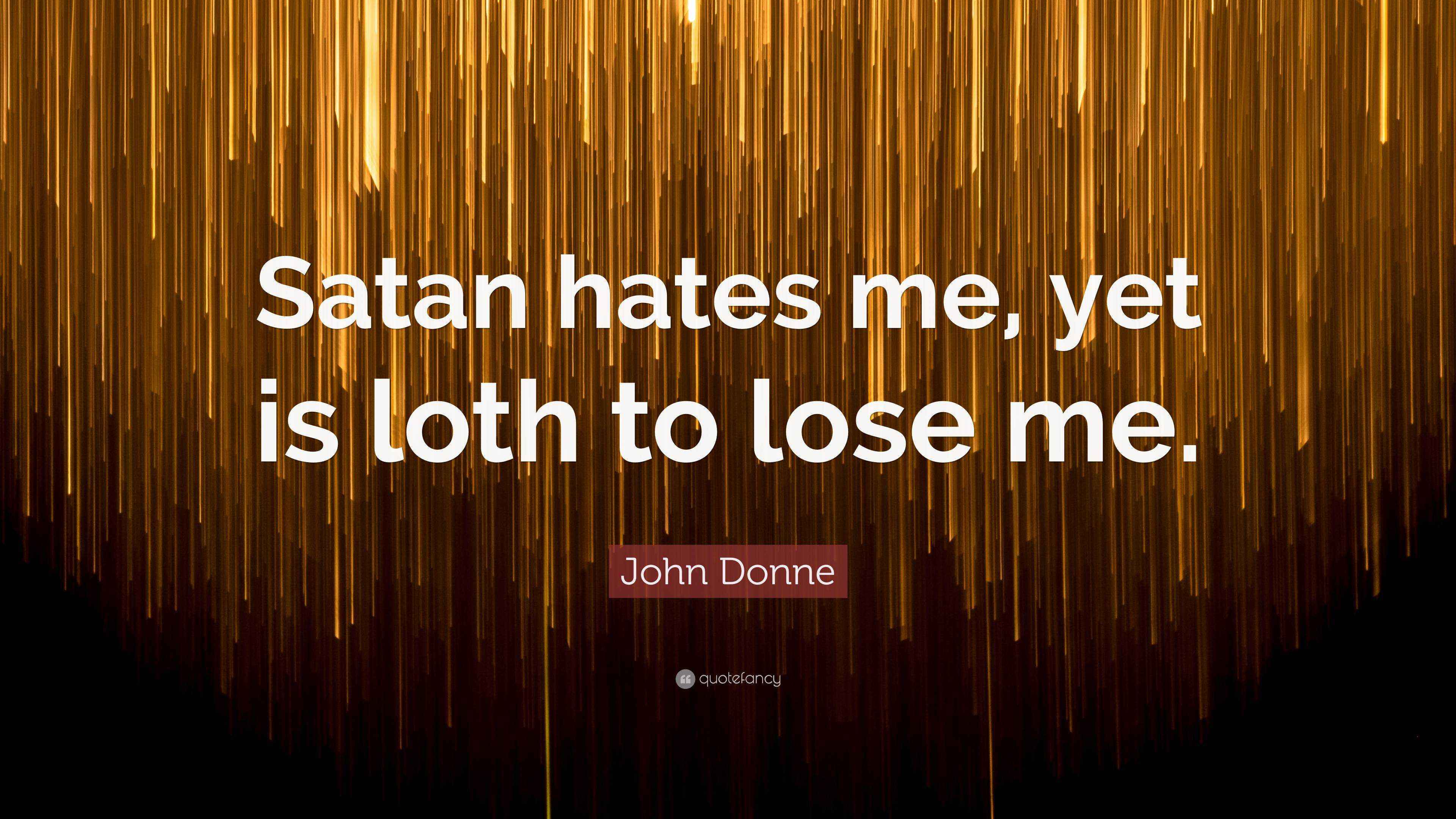 John Donne Quote: “Satan hates me, yet is loth to lose me.”