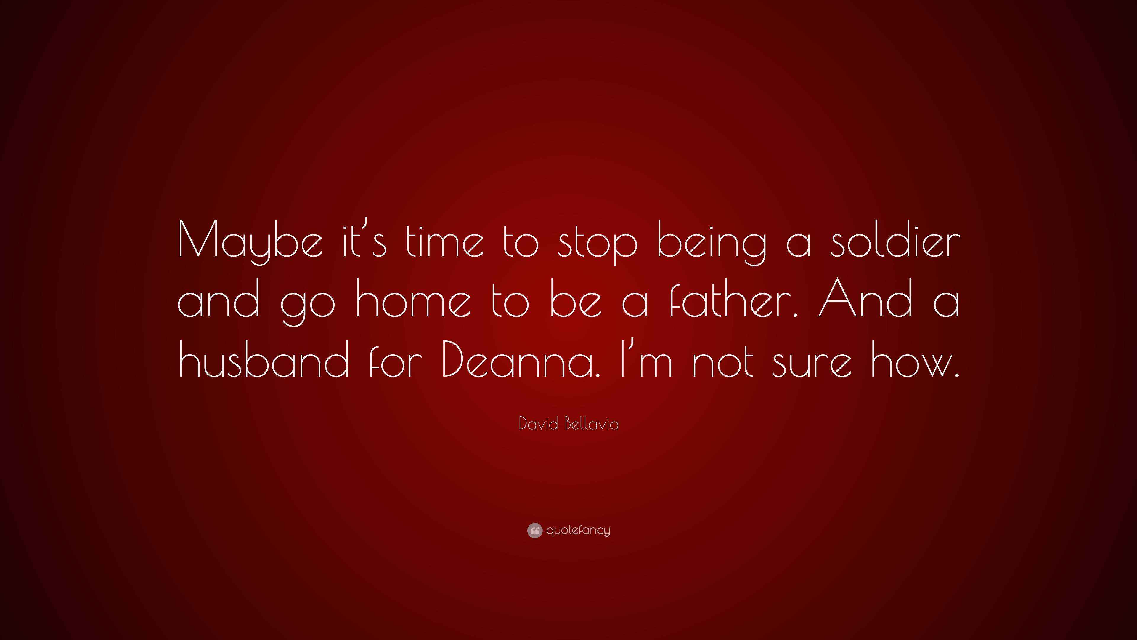 David Bellavia Quote: “Maybe it’s time to stop being a soldier and go ...
