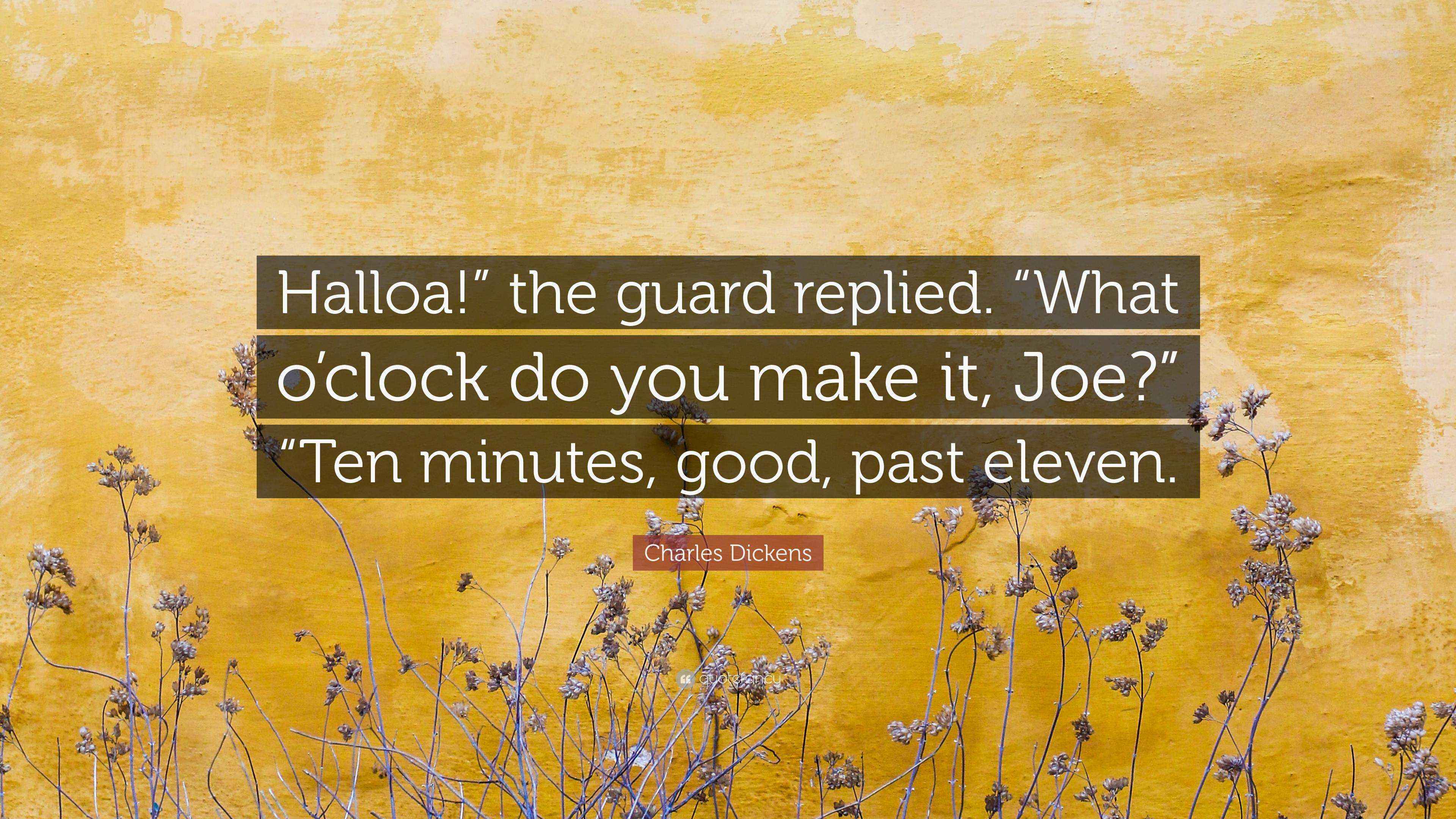 Charles Dickens Quote: “Halloa!” the guard replied. “What o’clock do ...