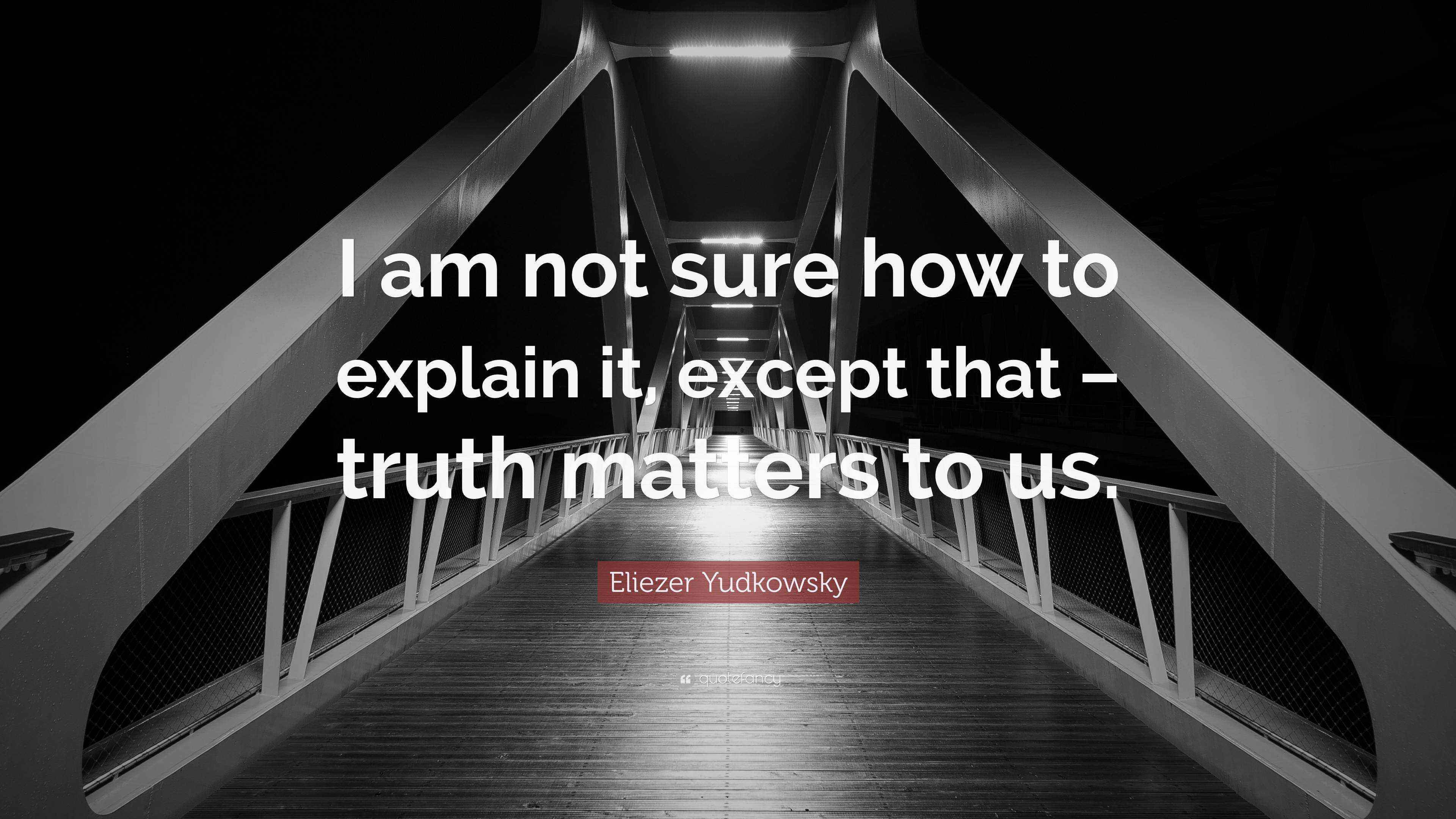 Eliezer Yudkowsky Quote: “I am not sure how to explain it, except that ...