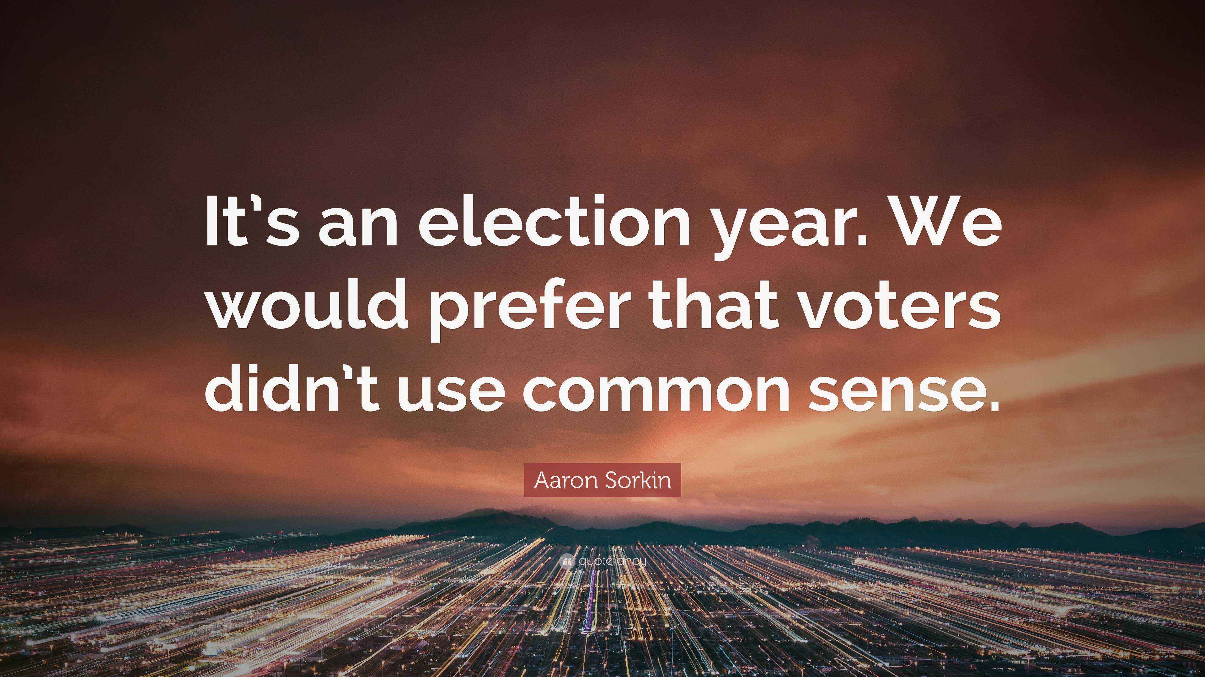 Aaron Sorkin Quote: “It’s an election year. We would prefer that voters ...