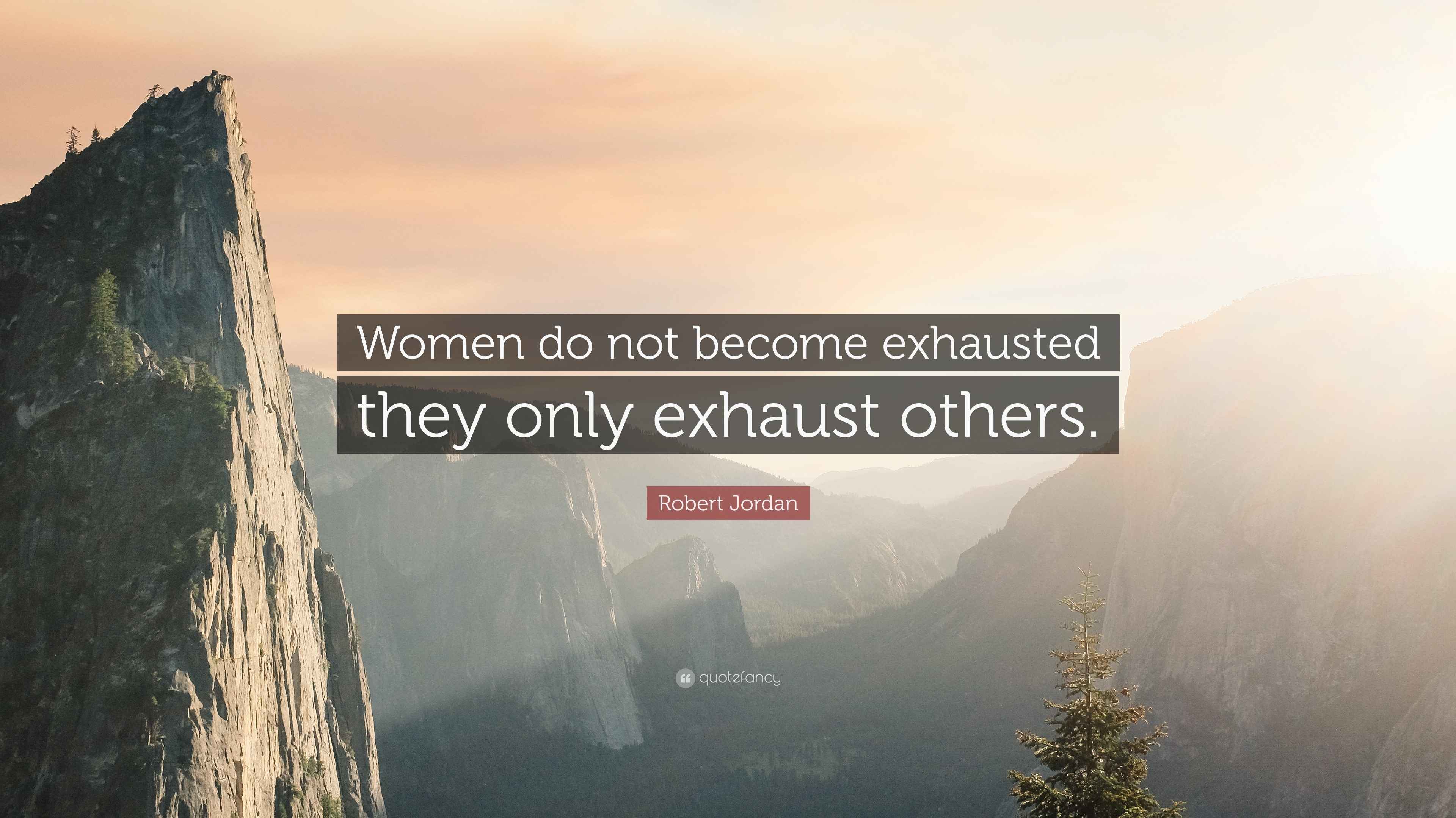 Robert Jordan Quote: “Women do not become exhausted they only exhaust ...