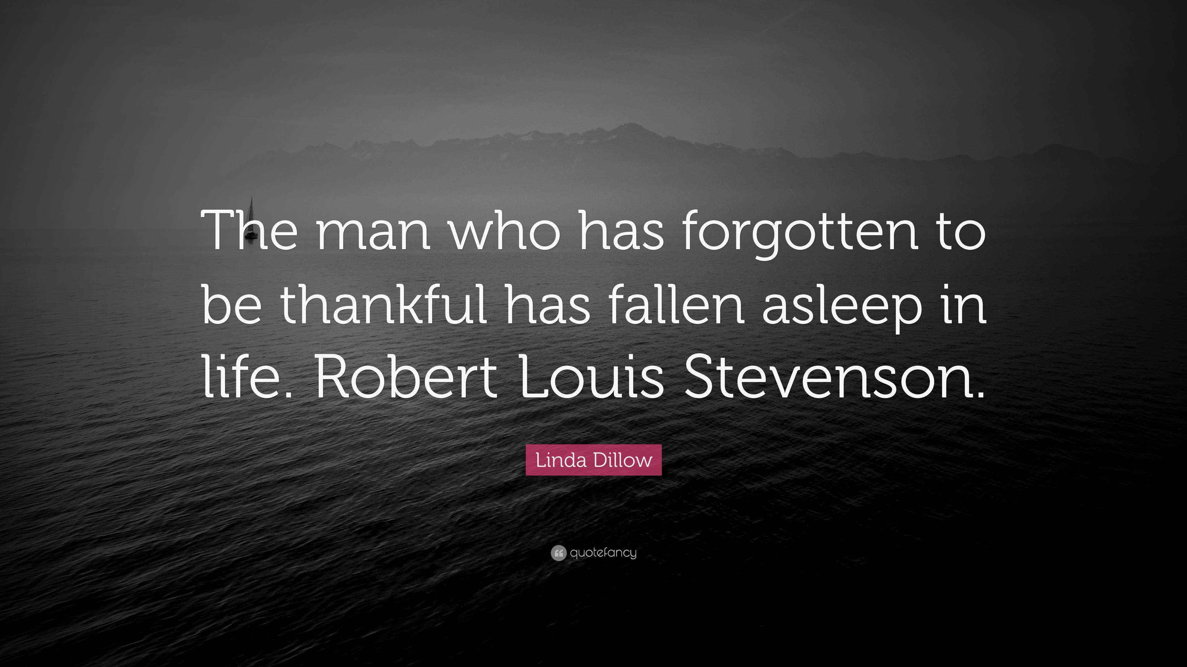 Linda Dillow Quote: “The man who has forgotten to be thankful has ...