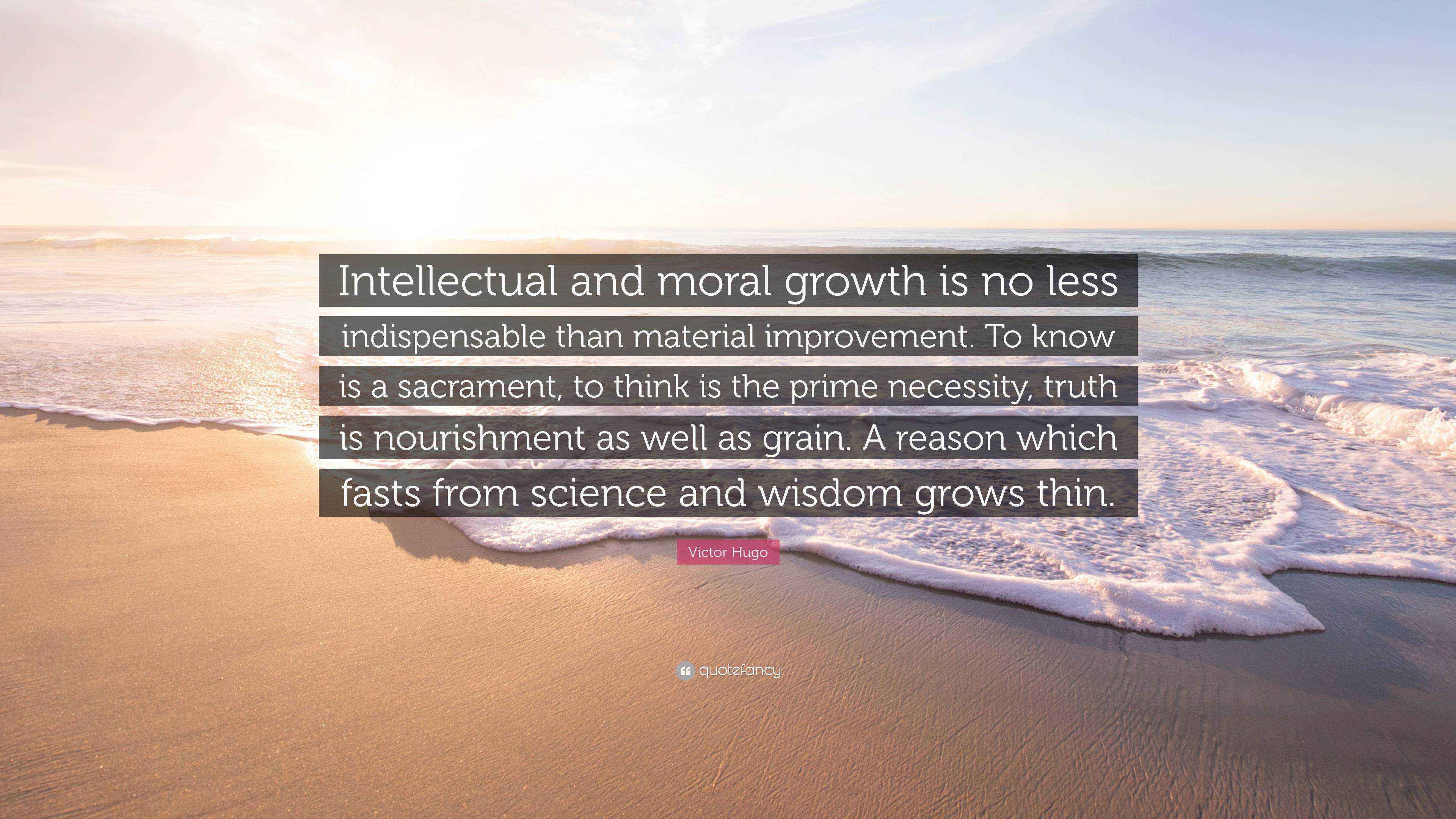 Victor Hugo Quote: “Intellectual and moral growth is no less ...