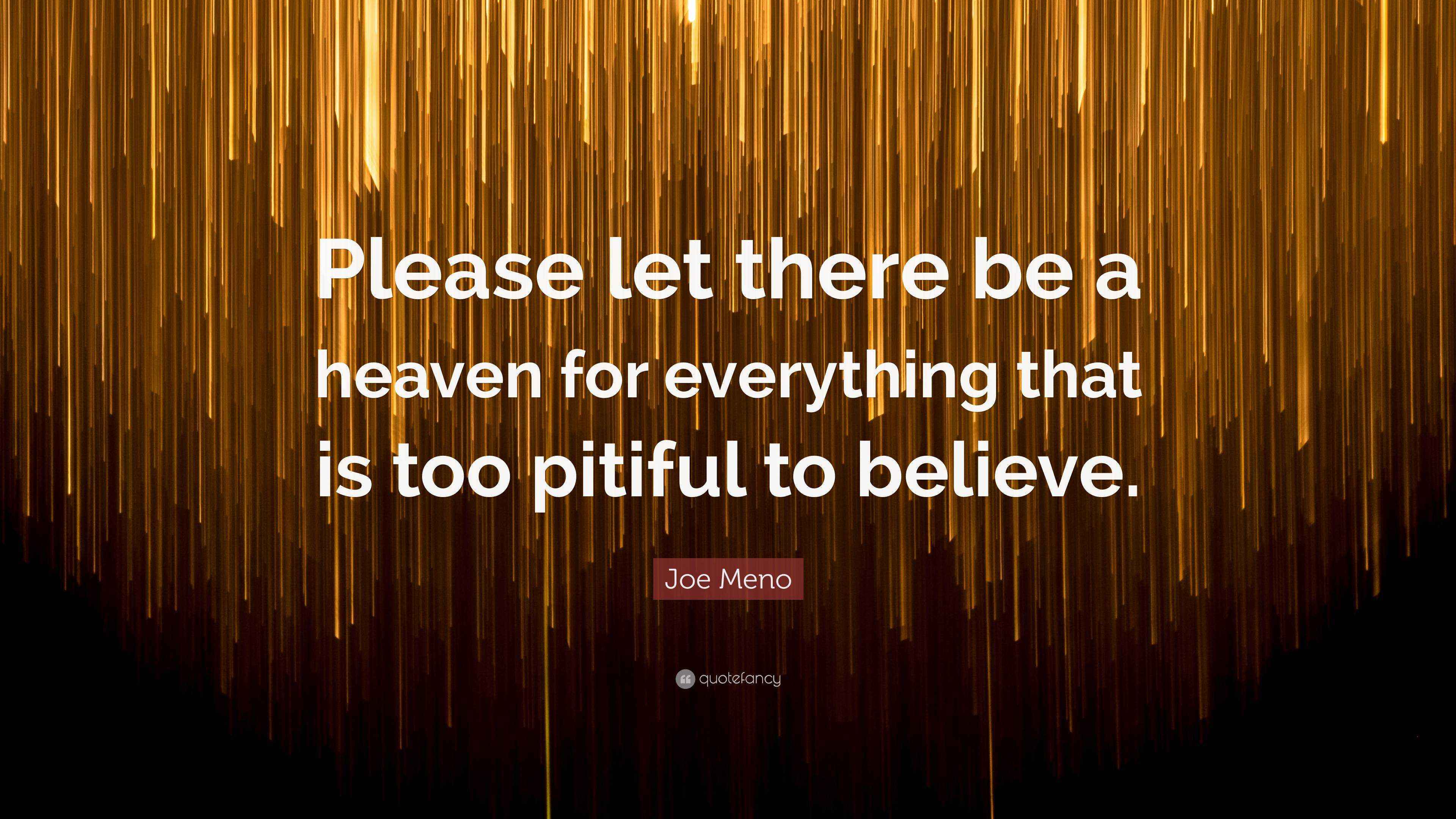 Joe Meno Quote: “Please let there be a heaven for everything that is ...