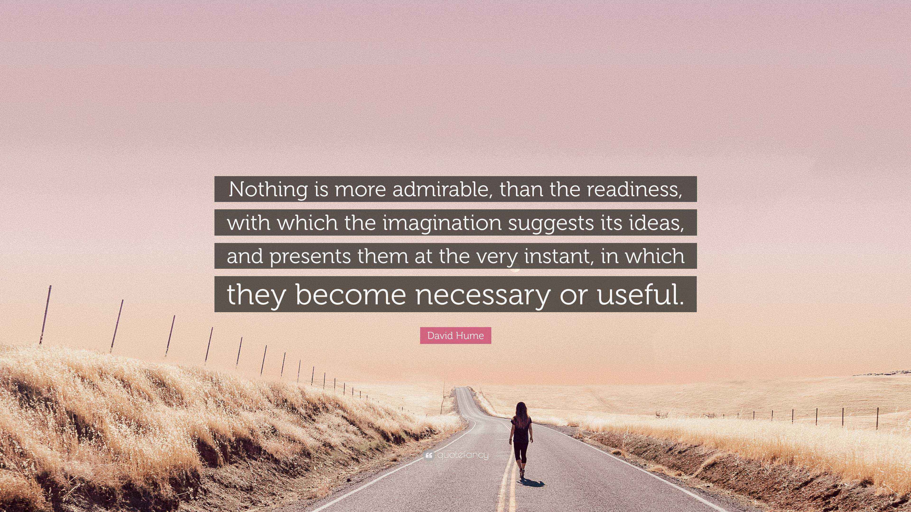 David Hume Quote: “Nothing is more admirable, than the readiness, with ...