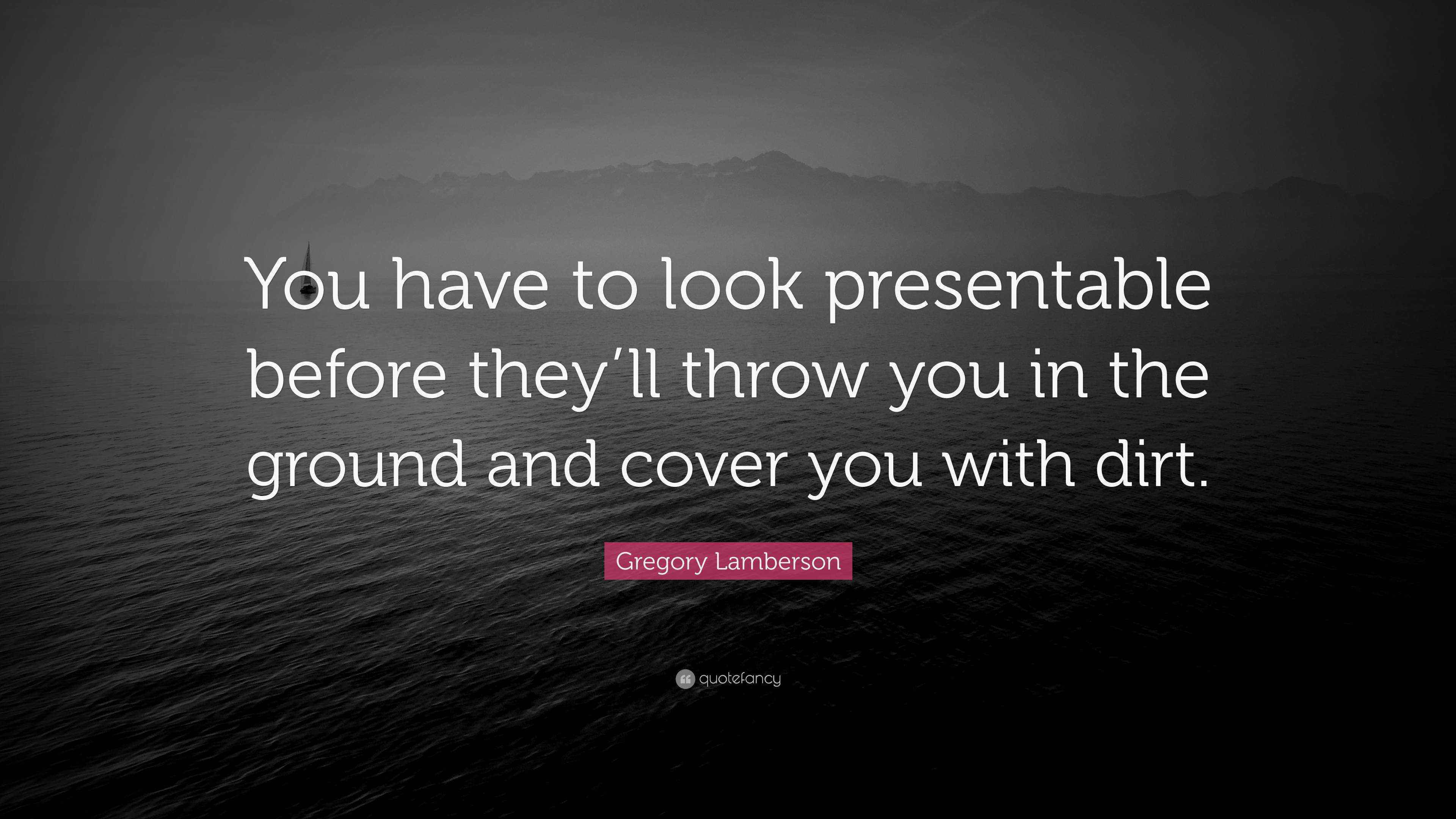 Gregory Lamberson Quote: “You have to look presentable before they’ll ...