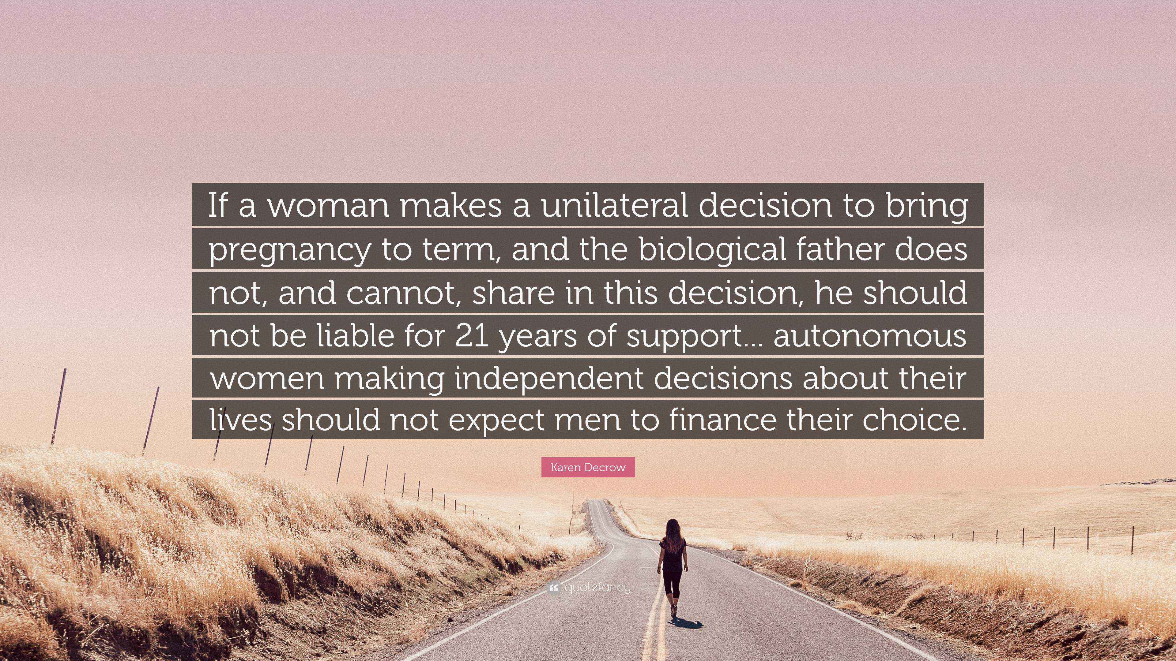 Karen Decrow Quote: “If a woman makes a unilateral decision to bring ...
