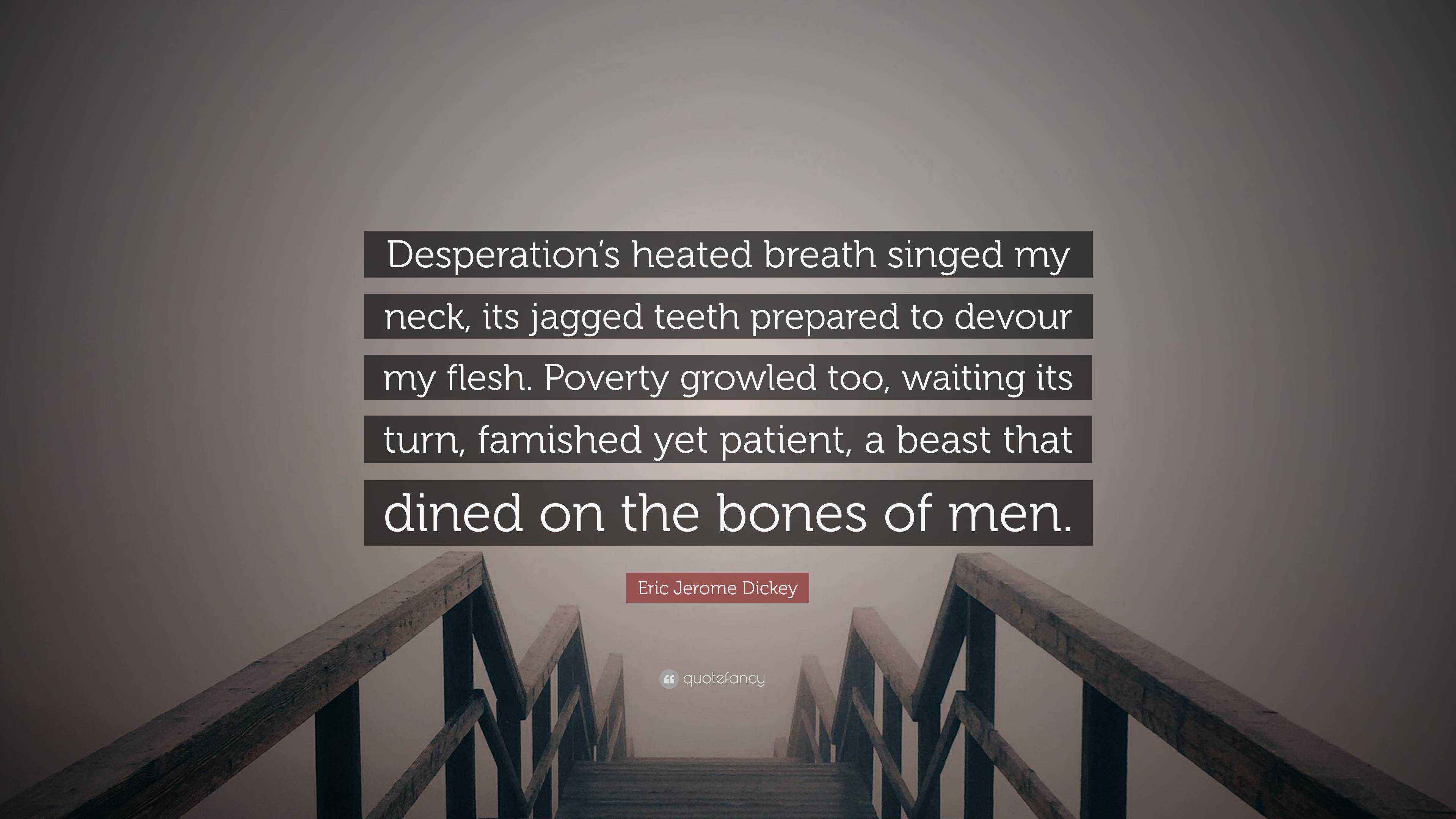 Eric Jerome Dickey Quote: “Desperation’s heated breath singed my neck ...