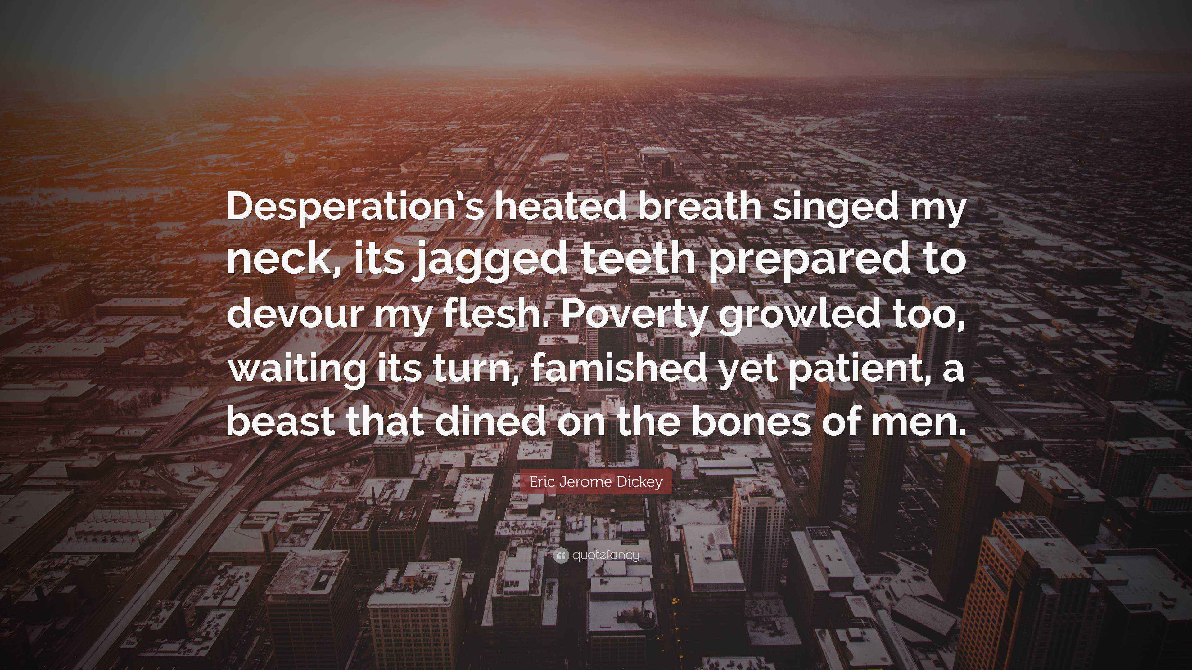 Eric Jerome Dickey Quote: “Desperation’s heated breath singed my neck ...