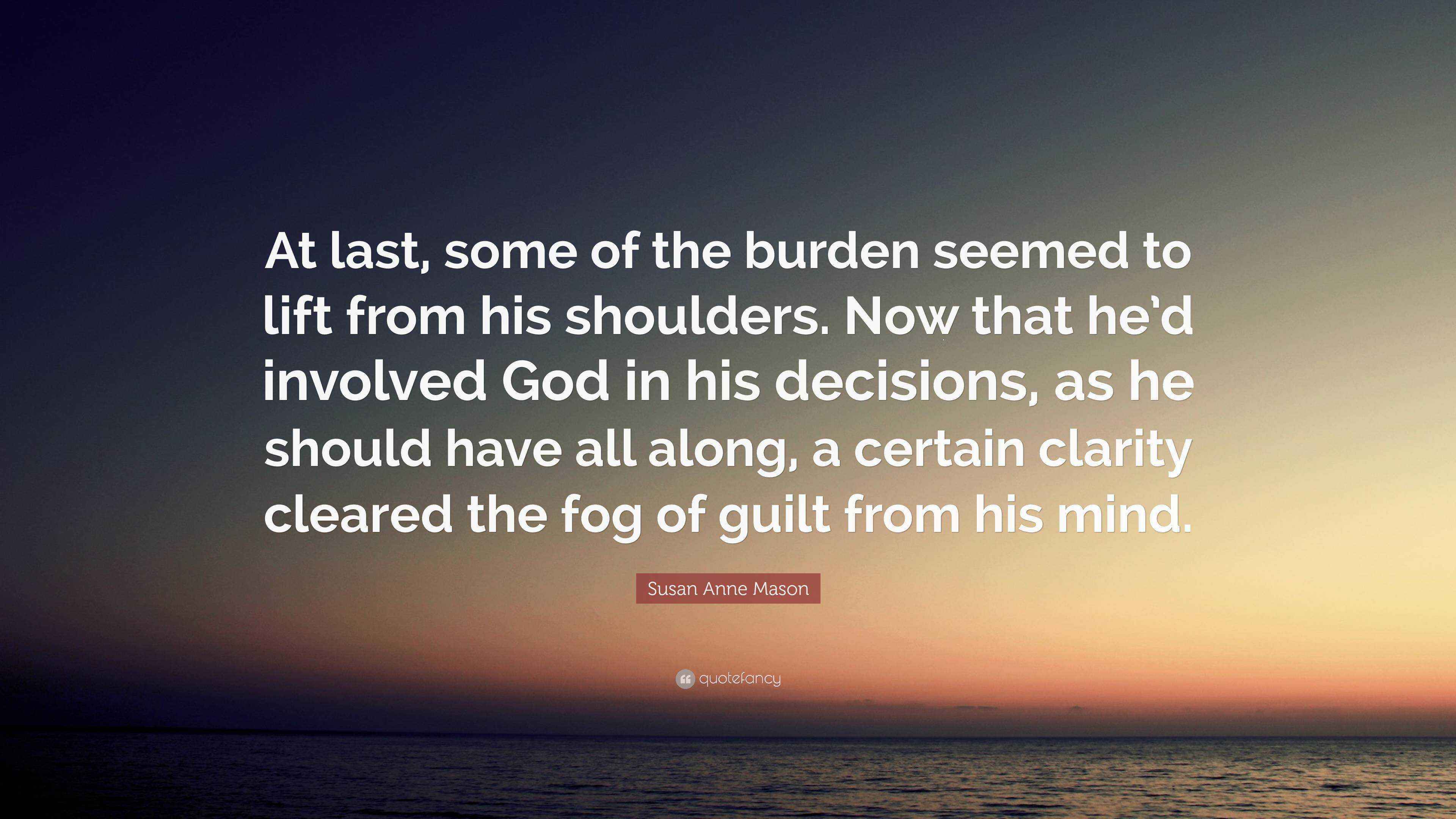 Susan Anne Mason Quote: “At last, some of the burden seemed to lift ...