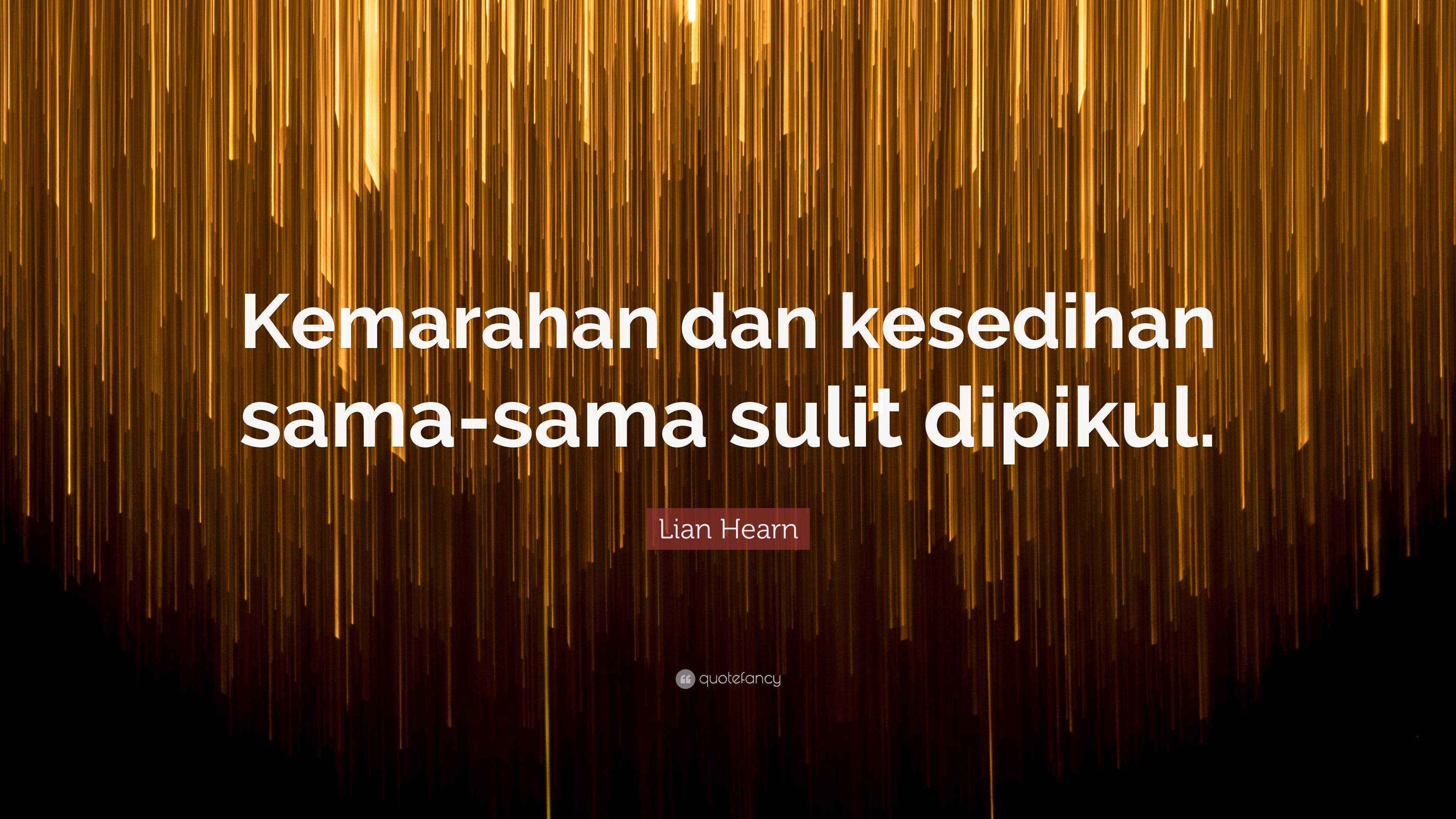 Lian Hearn Quote: “Kemarahan dan kesedihan sama-sama sulit dipikul.”