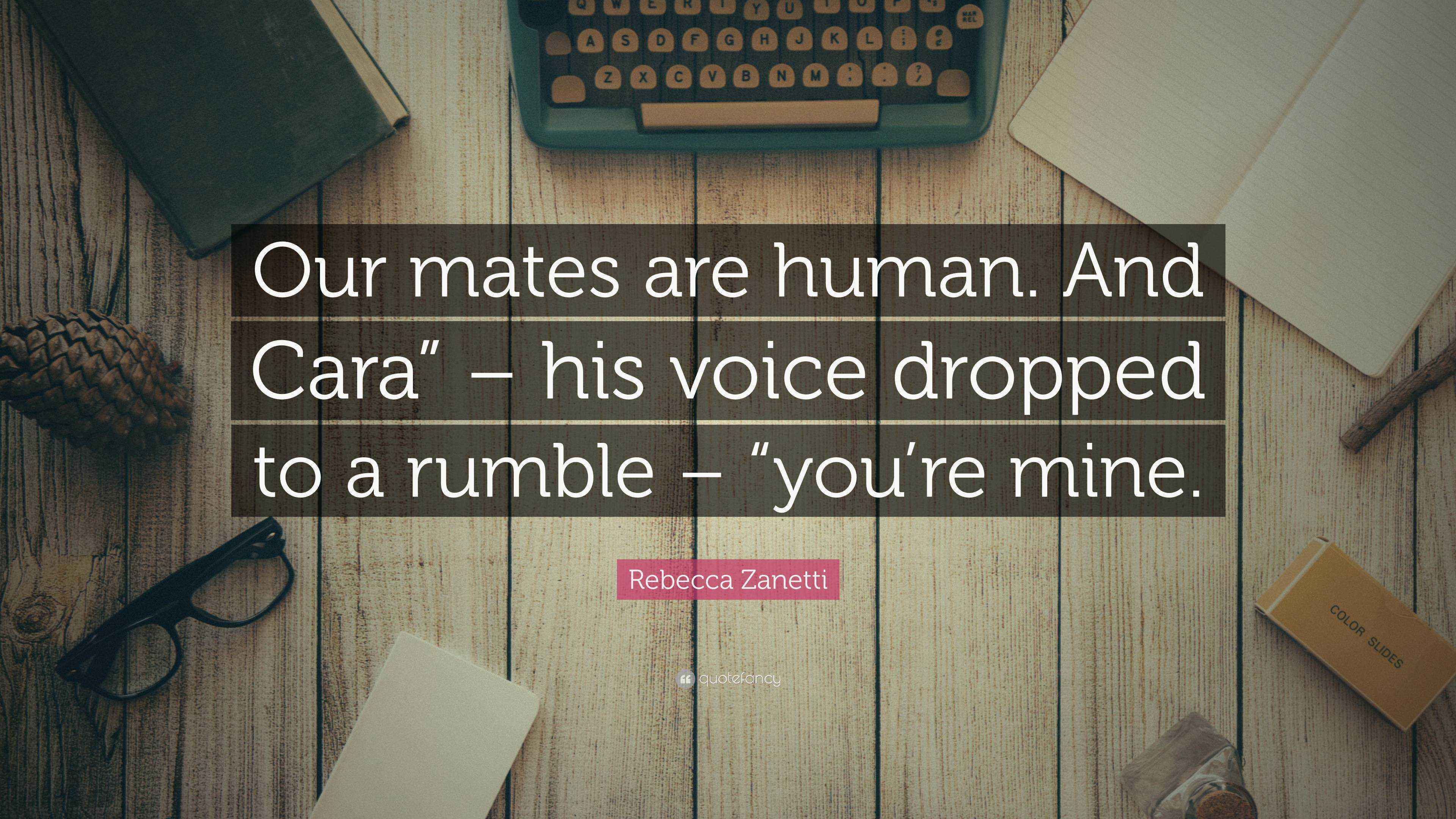 Rebecca Zanetti Quote: “Our mates are human. And Cara” – his voice ...