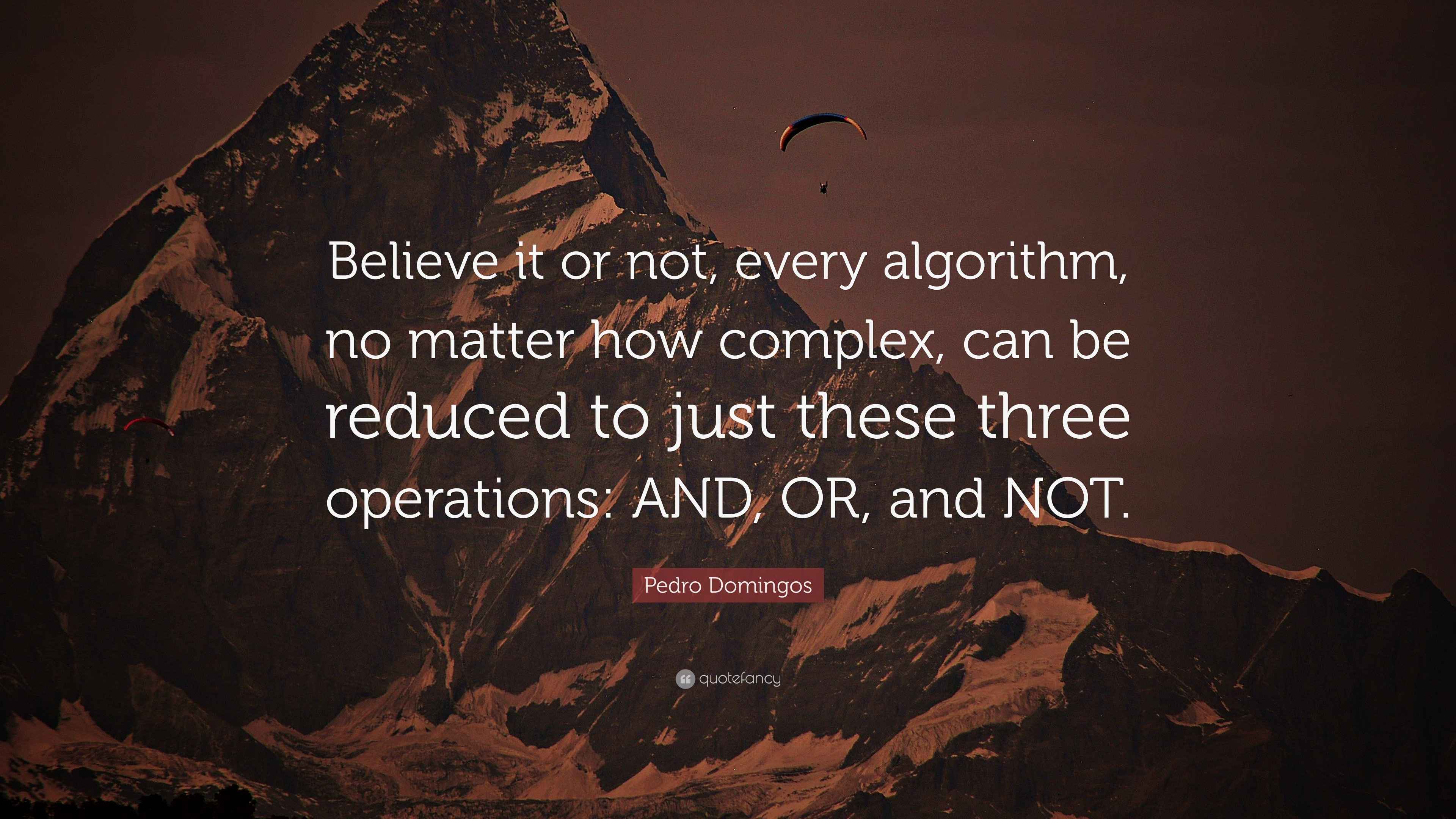 Pedro Domingos Quote: “Believe it or not, every algorithm, no matter ...