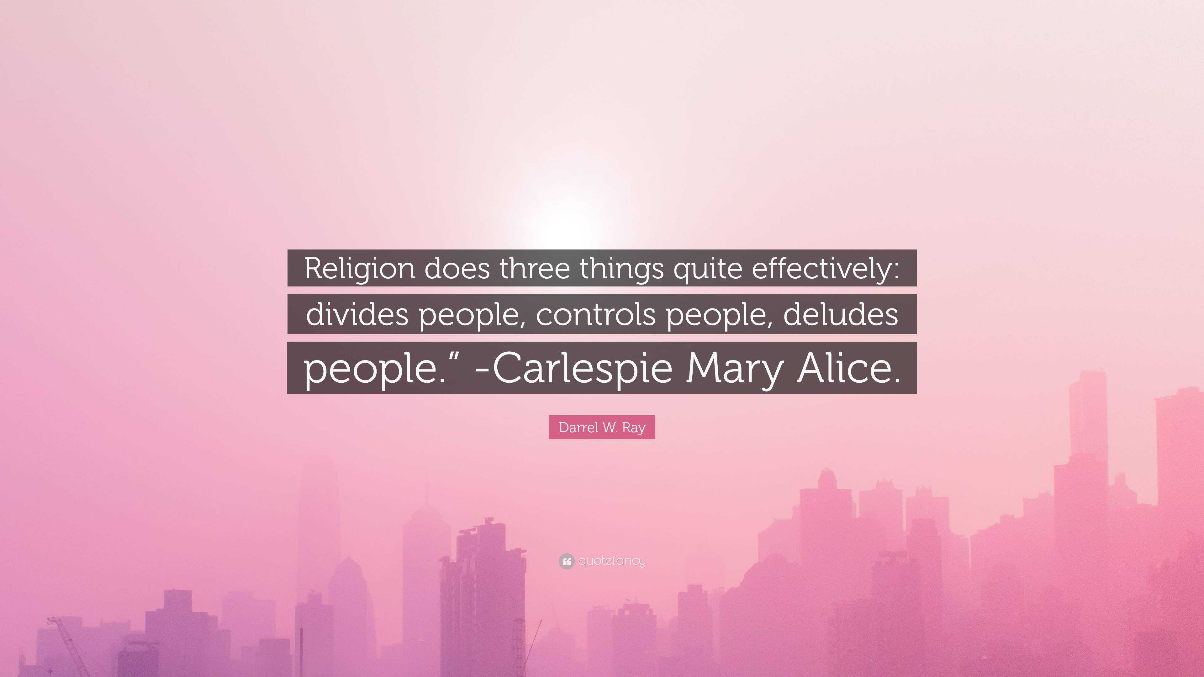 Darrel W. Ray Quote: “Religion does three things quite effectively ...