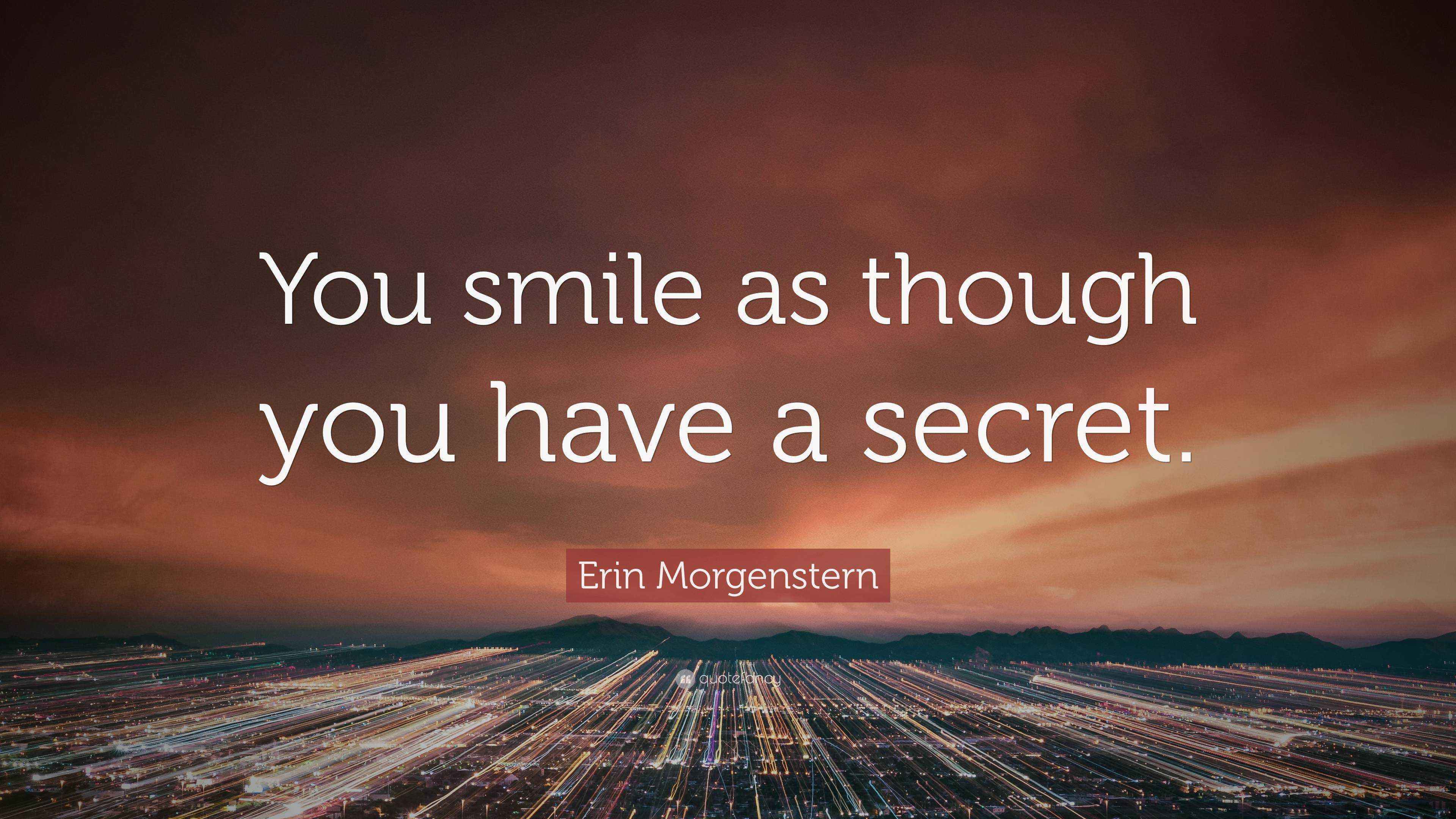 Erin Morgenstern Quote: “You smile as though you have a secret.”