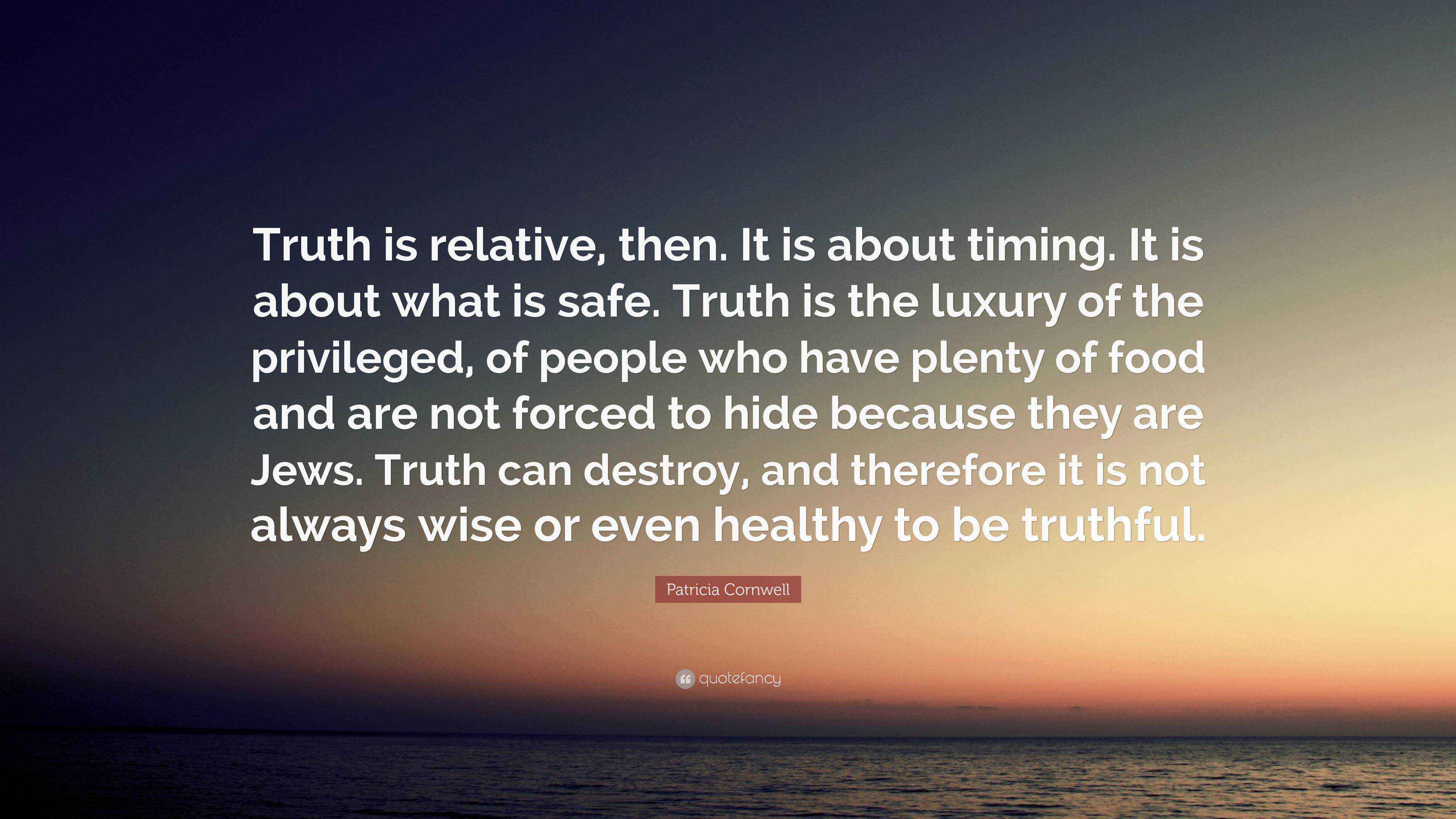 Patricia Cornwell Quote: “Truth is relative, then. It is about timing ...