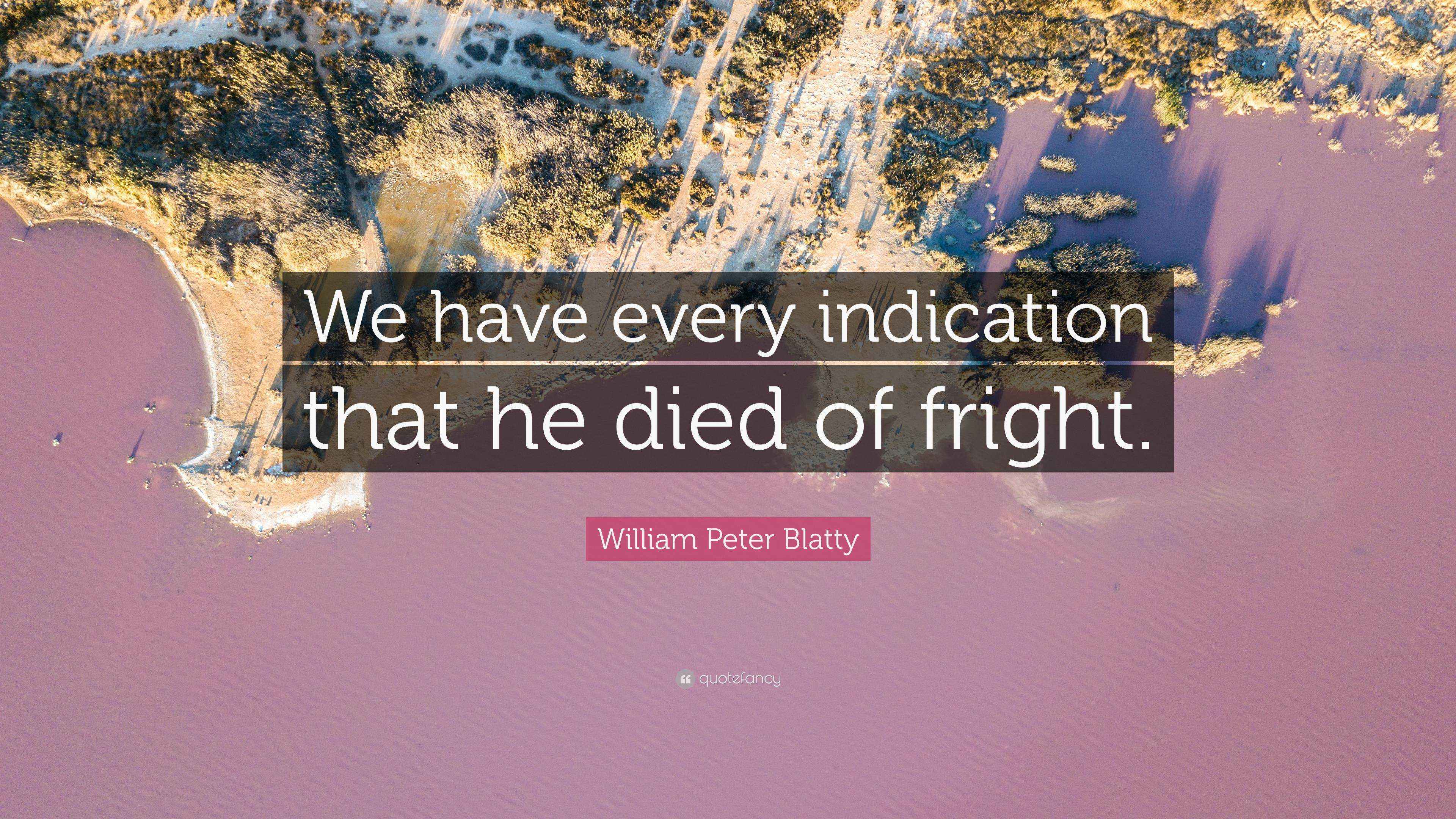 William Peter Blatty Quote: “We have every indication that he died of ...