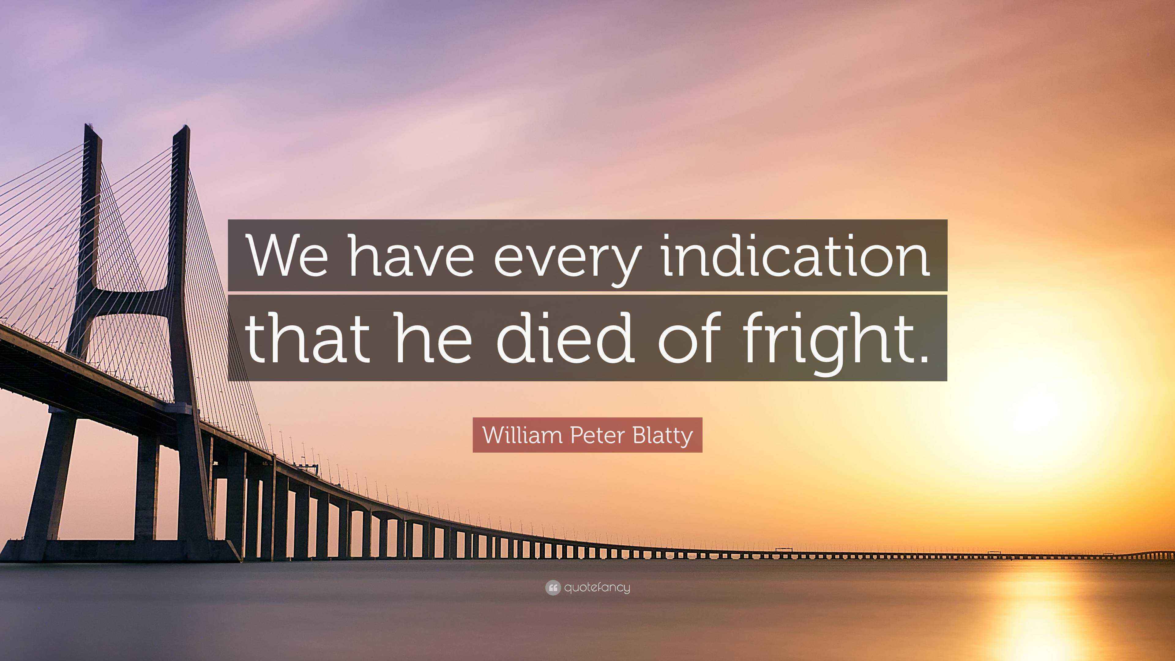 William Peter Blatty Quote: “We have every indication that he died of ...