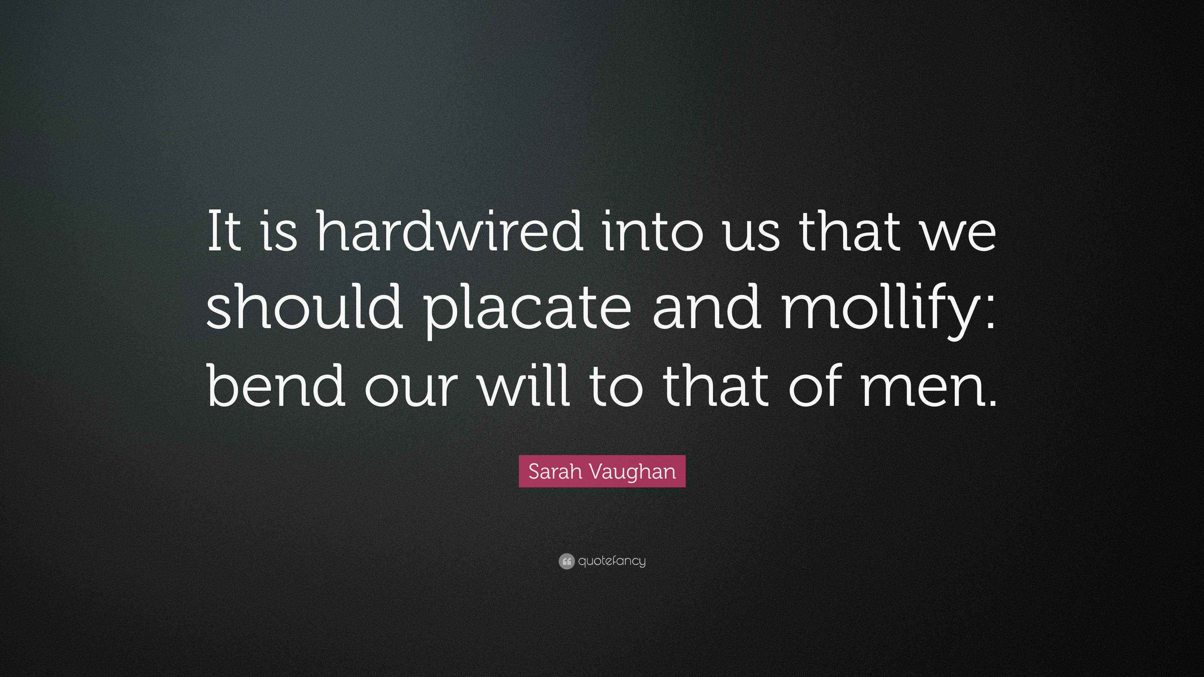 Sarah Vaughan Quote: “It is hardwired into us that we should placate ...