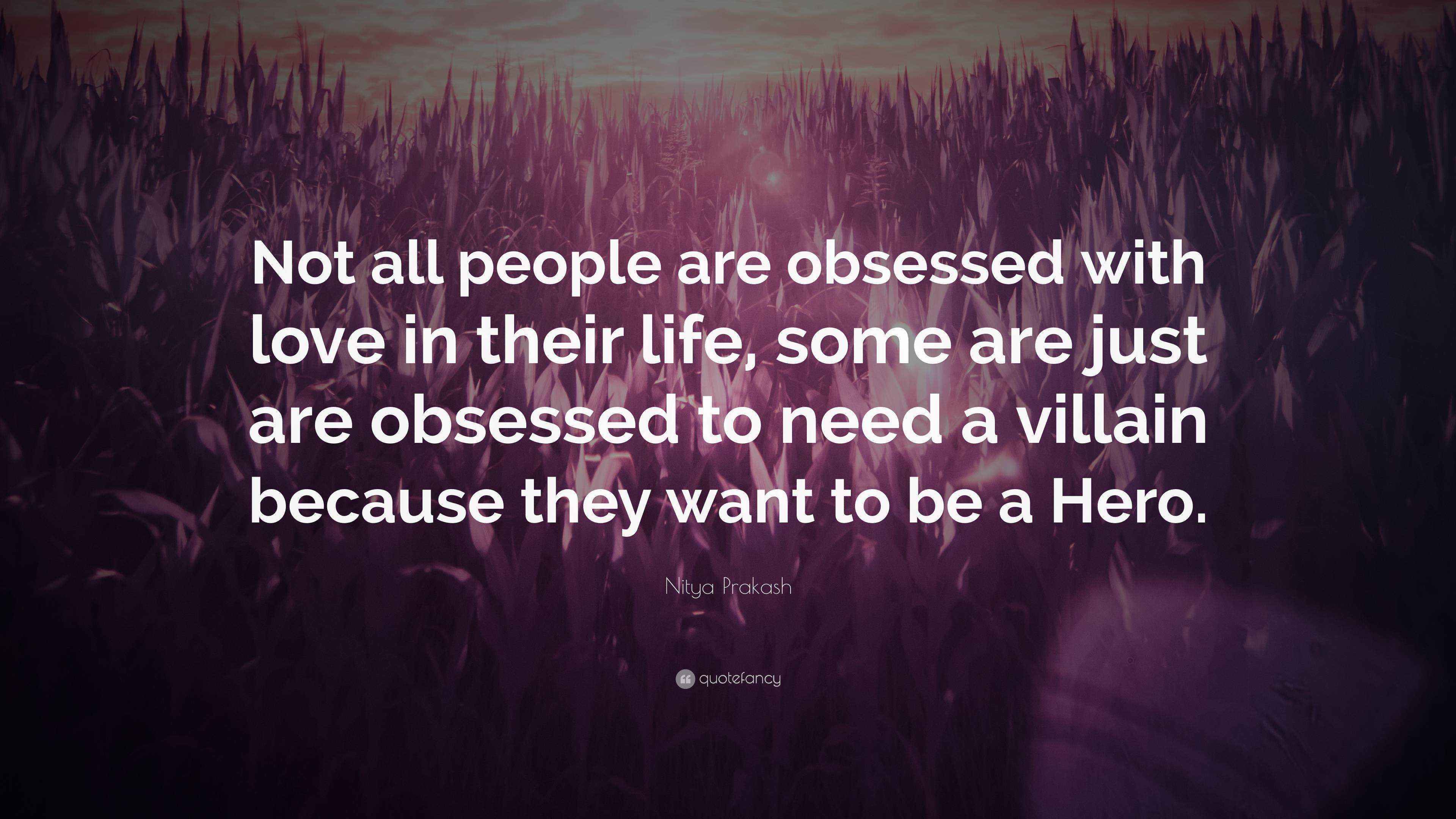 Nitya Prakash Quote: “Not all people are obsessed with love in their ...