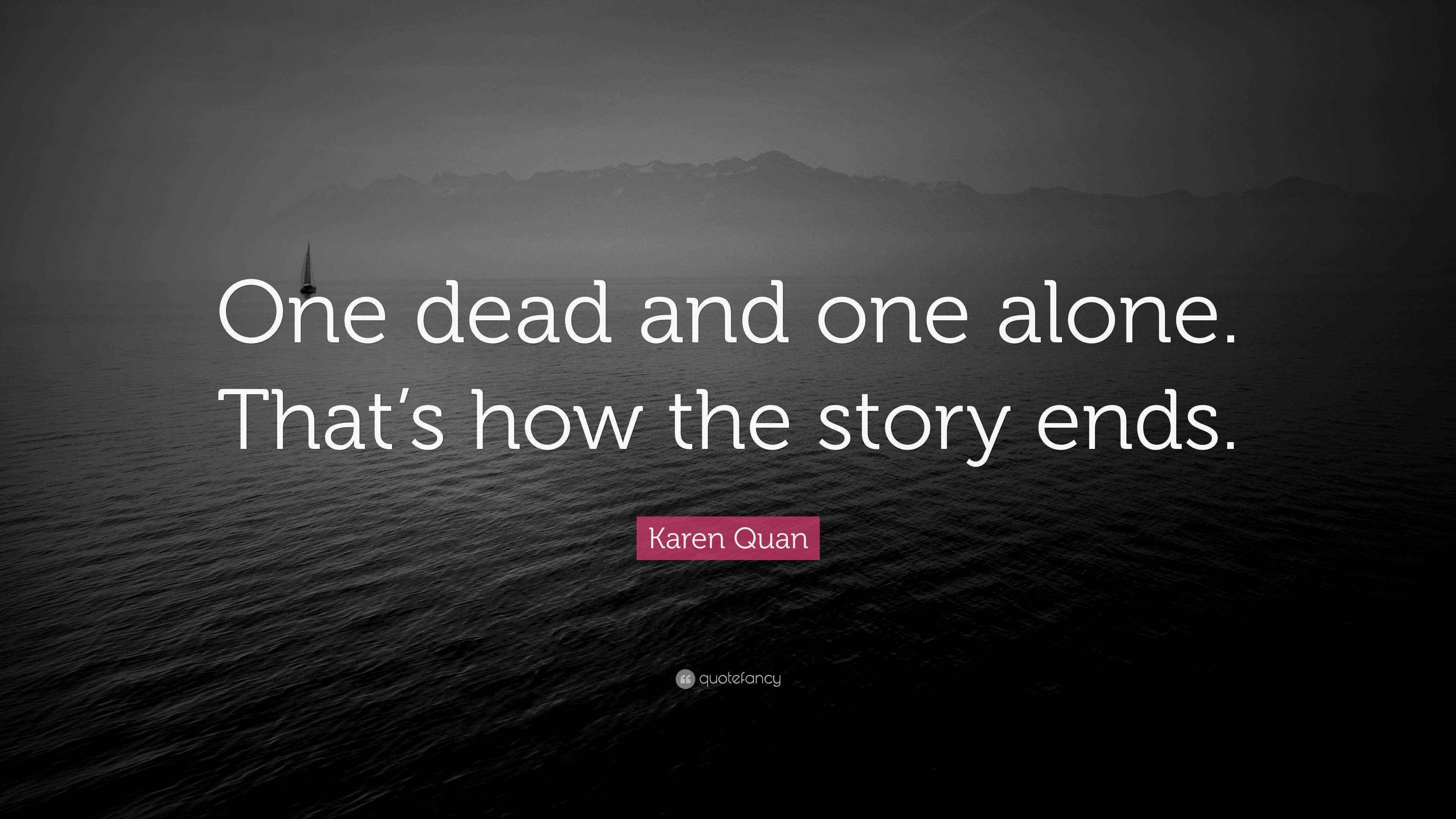 Karen Quan Quote: “One dead and one alone. That’s how the story ends.”