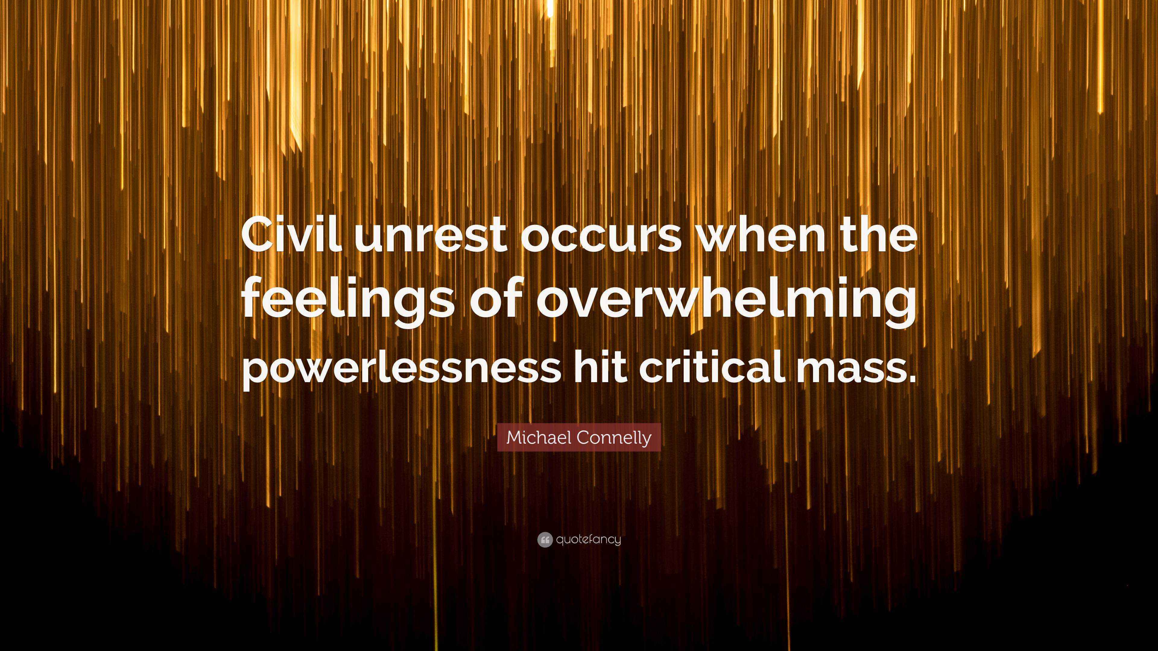 Michael Connelly Quote: “Civil unrest occurs when the feelings of ...