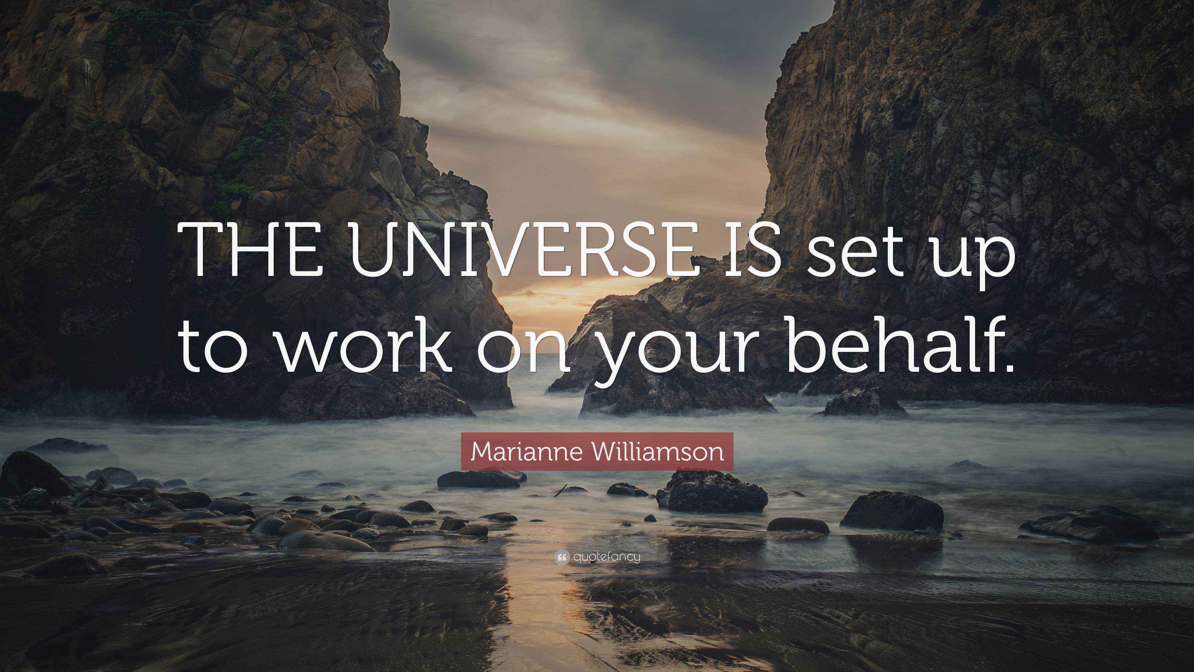 Marianne Williamson Quote: “THE UNIVERSE IS set up to work on your behalf.”