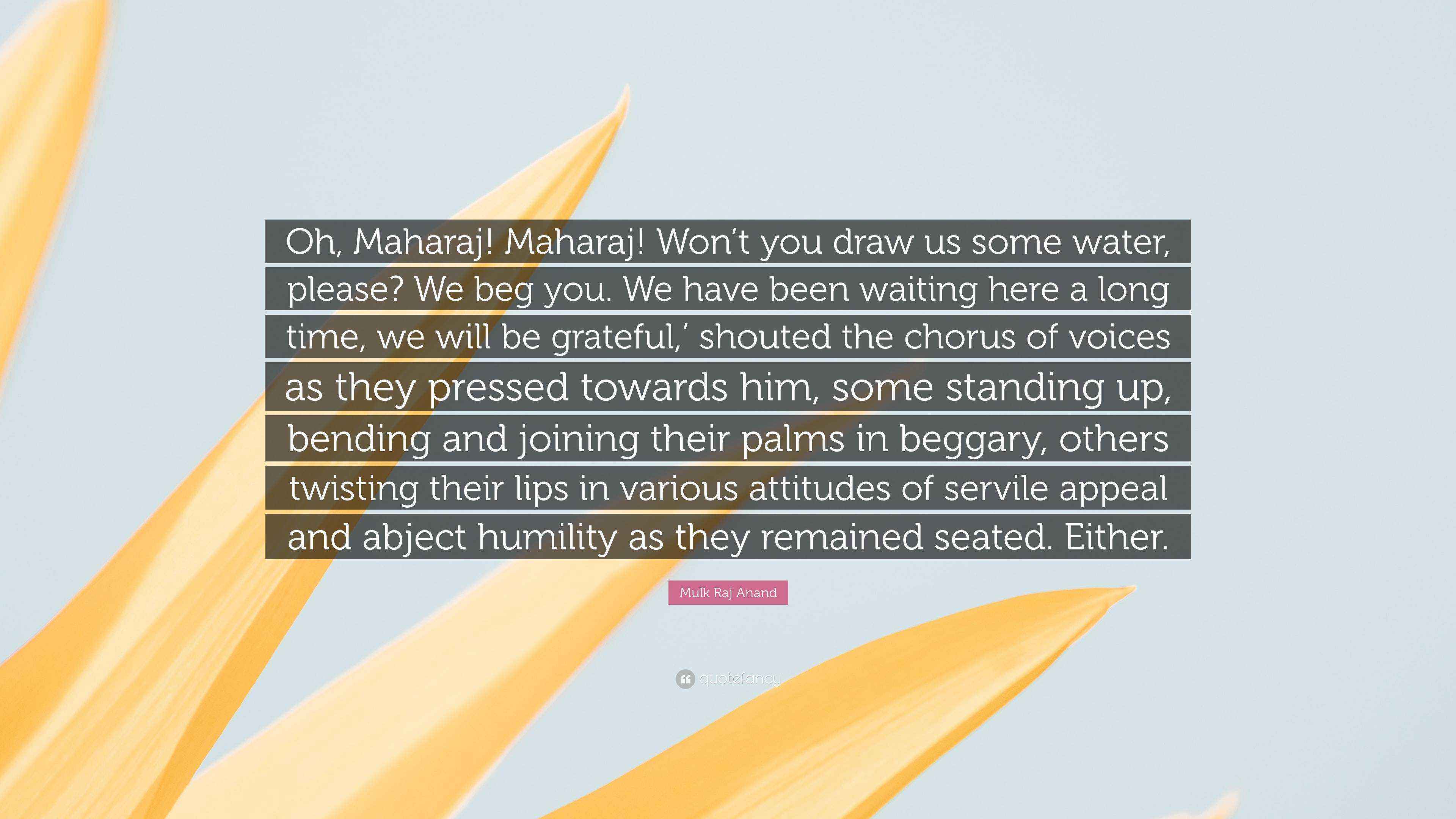 Mulk Raj Anand Quote: “Oh, Maharaj! Maharaj! Won’t you draw us some ...