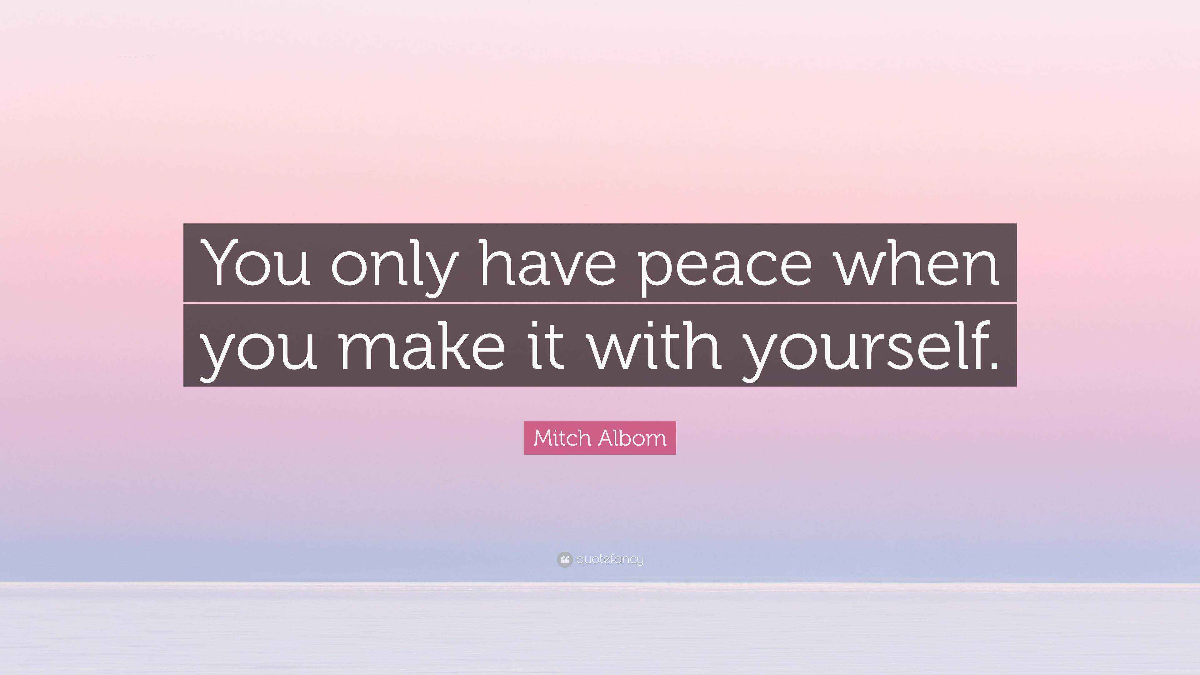 Mitch Albom Quote: “You only have peace when you make it with yourself.”